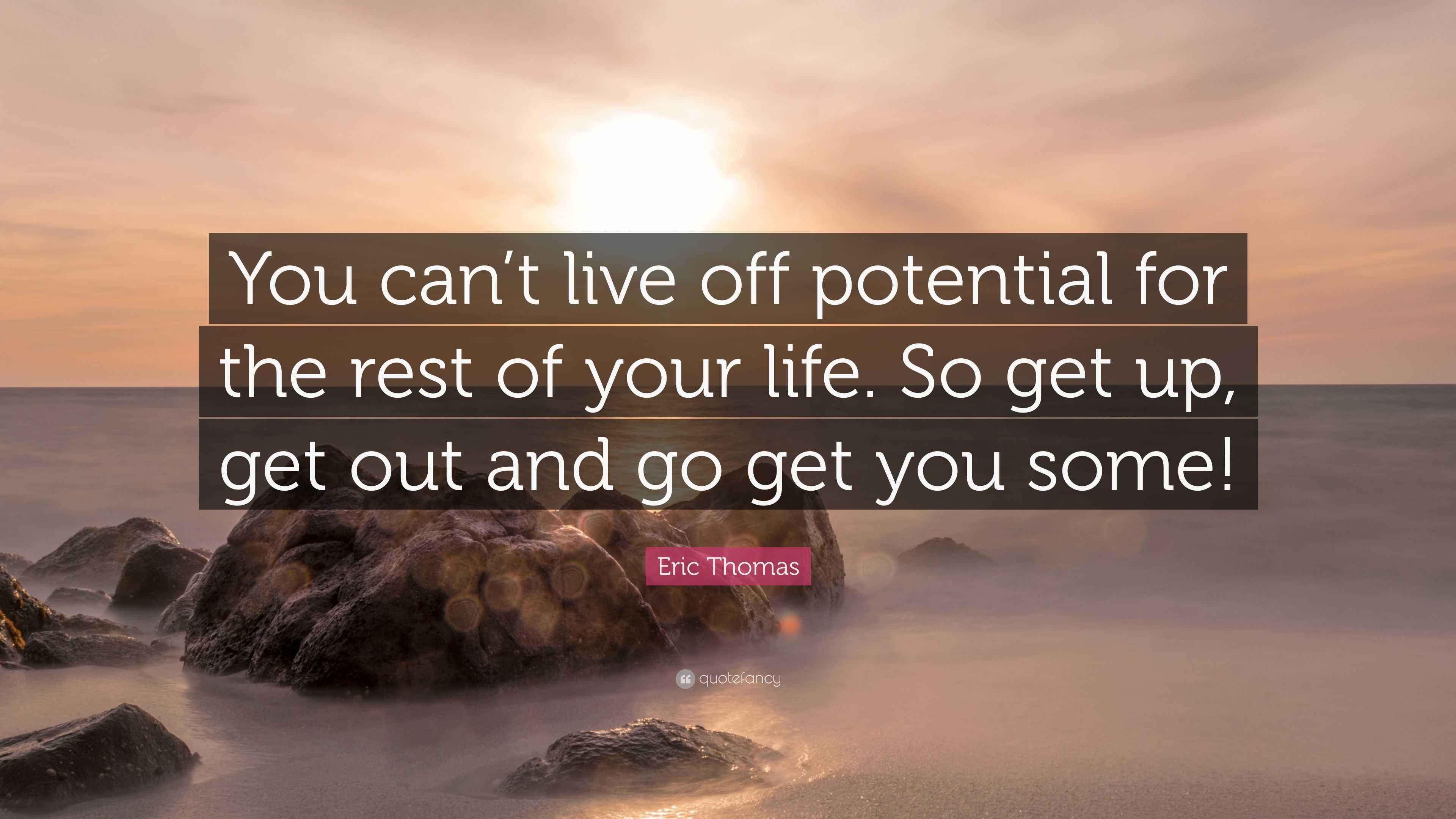 Eric Thomas Quote: “You can’t live off potential for the rest of your ...