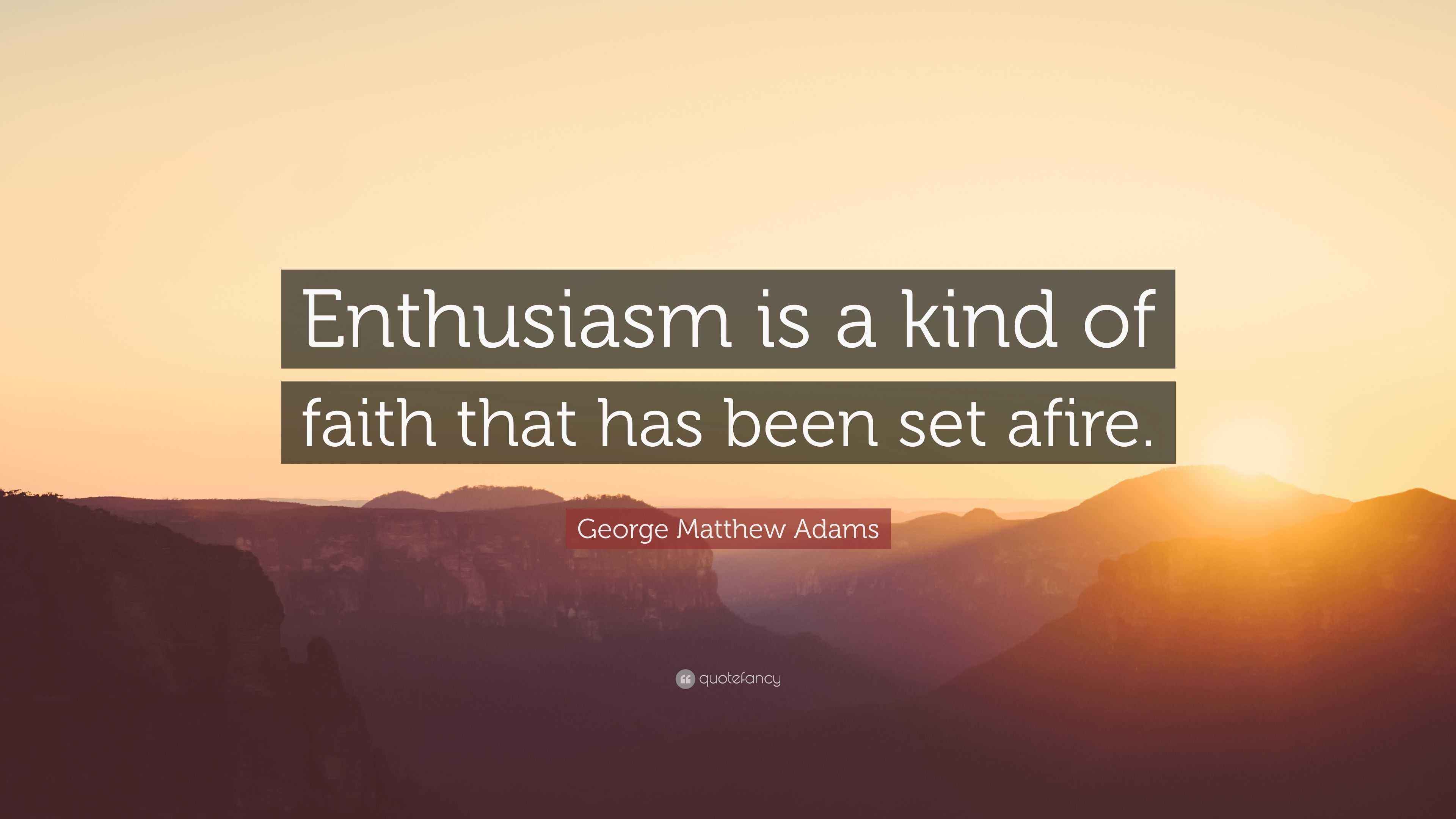 George Matthew Adams Quote: “Enthusiasm is a kind of faith that has ...