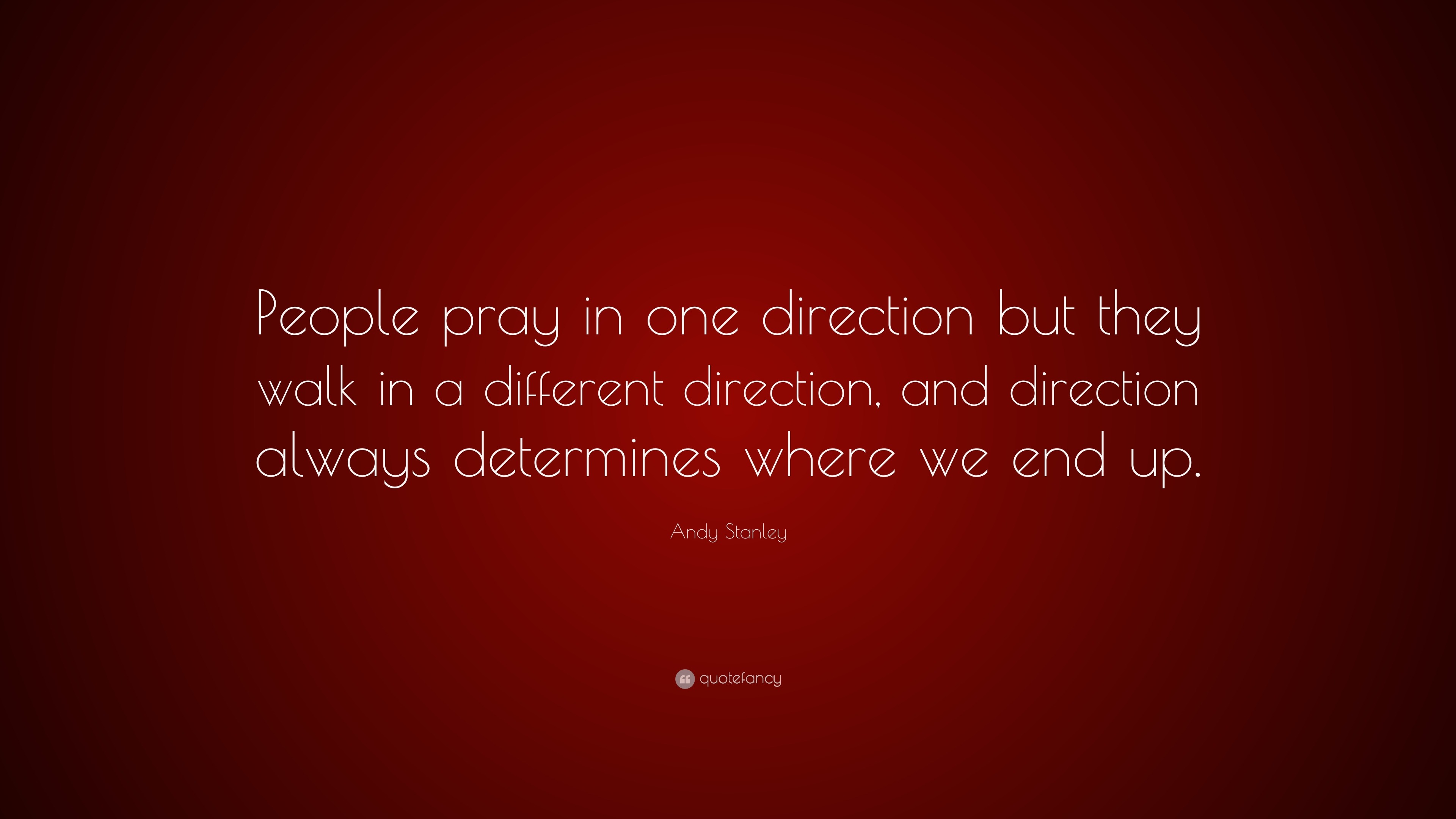 Andy Stanley Quote: “People pray in one direction but they walk in a ...