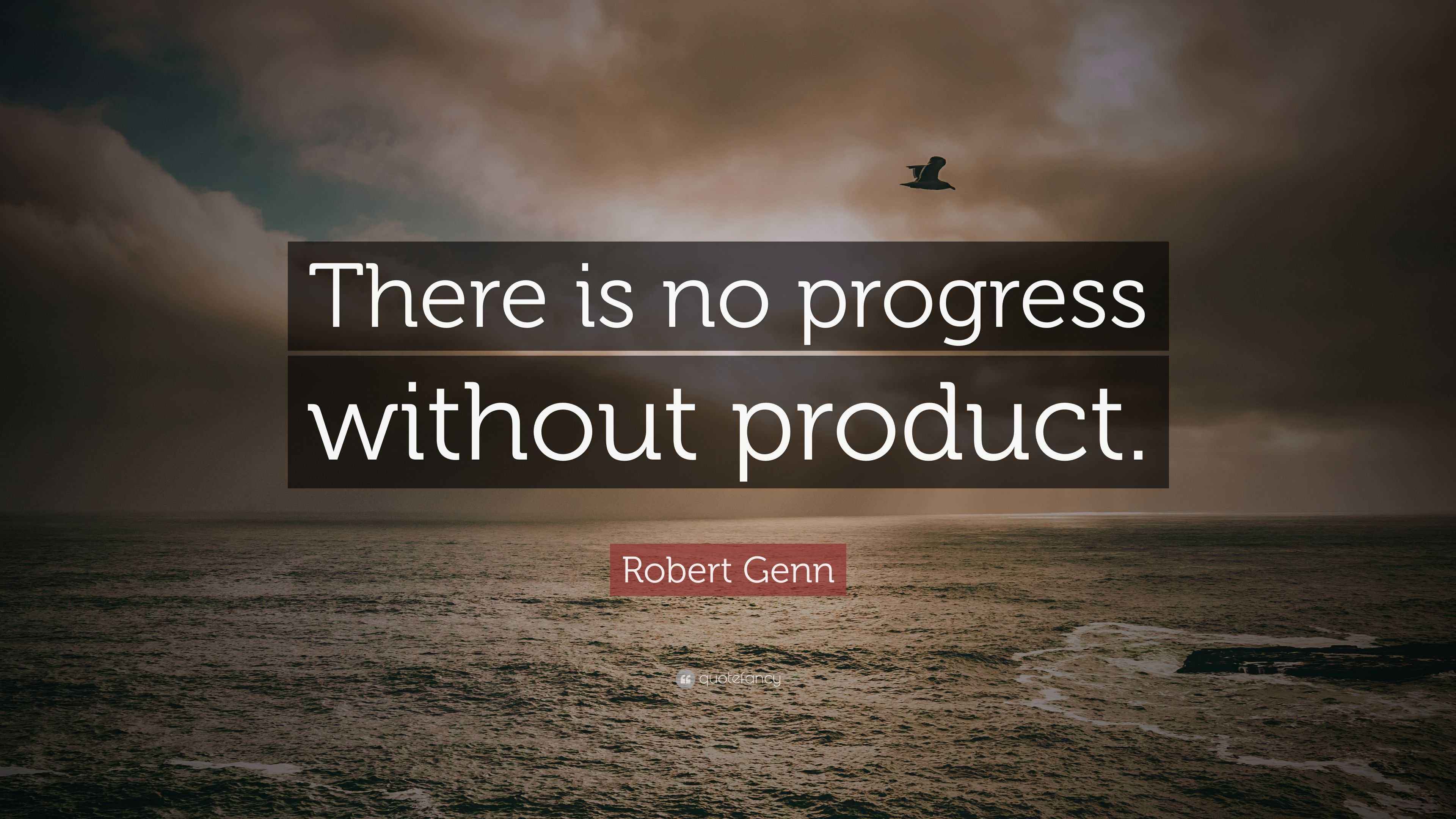 Robert Genn Quote: “There is no progress without product.”