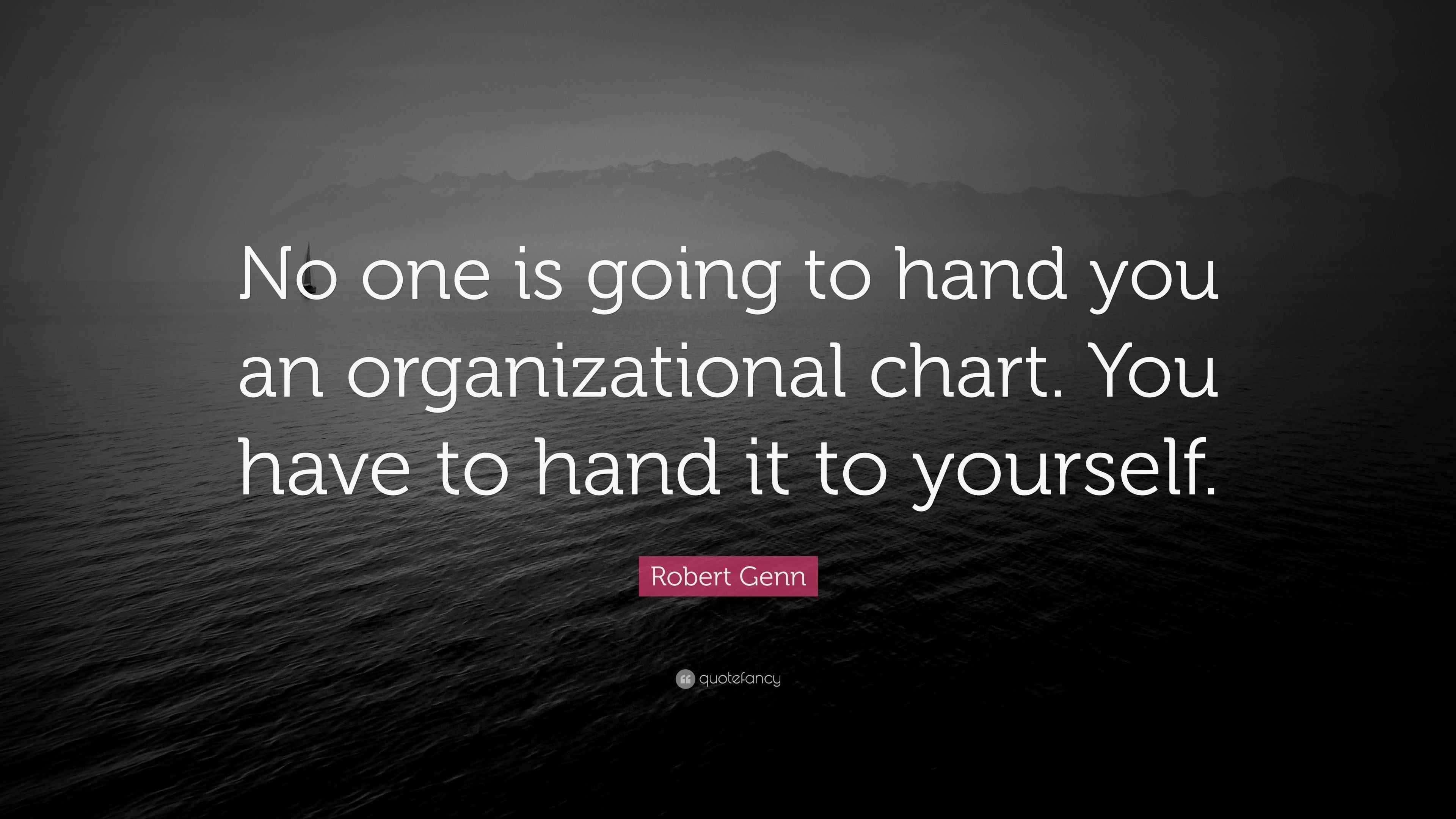 Robert Genn Quote: “No one is going to hand you an organizational chart ...