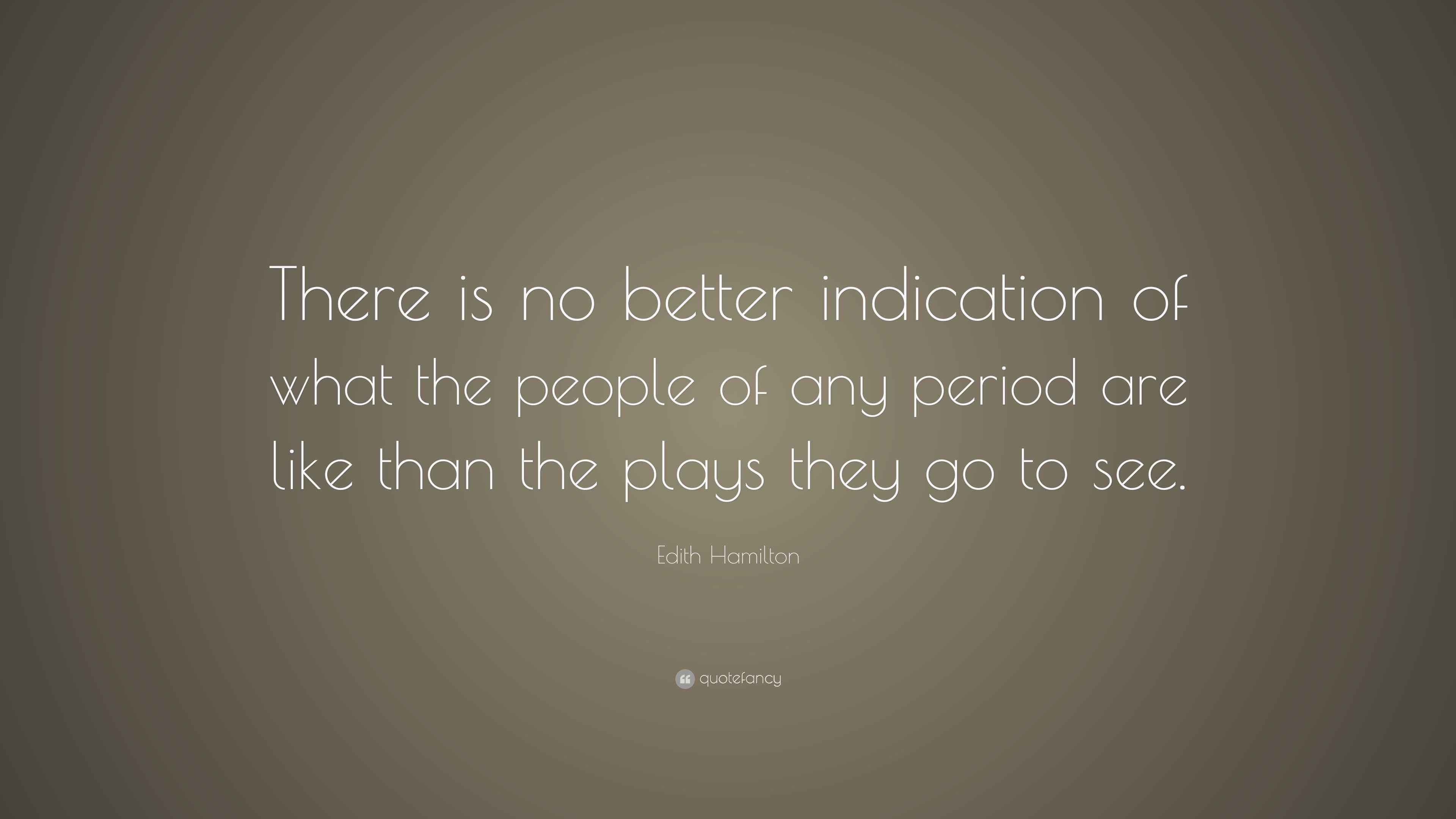 Edith Hamilton Quote: “There is no better indication of what the people ...