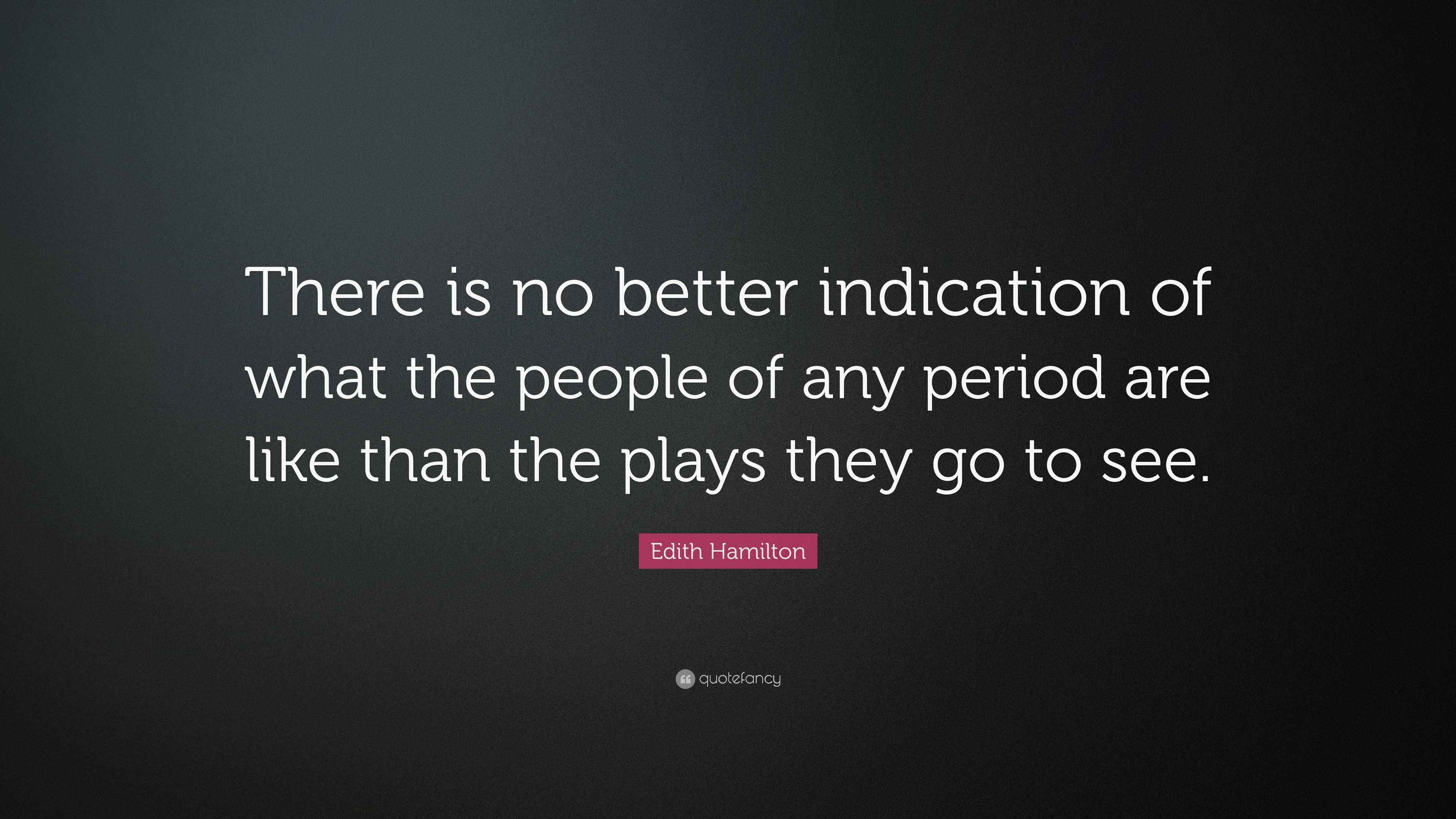 Edith Hamilton Quote: “There is no better indication of what the people ...
