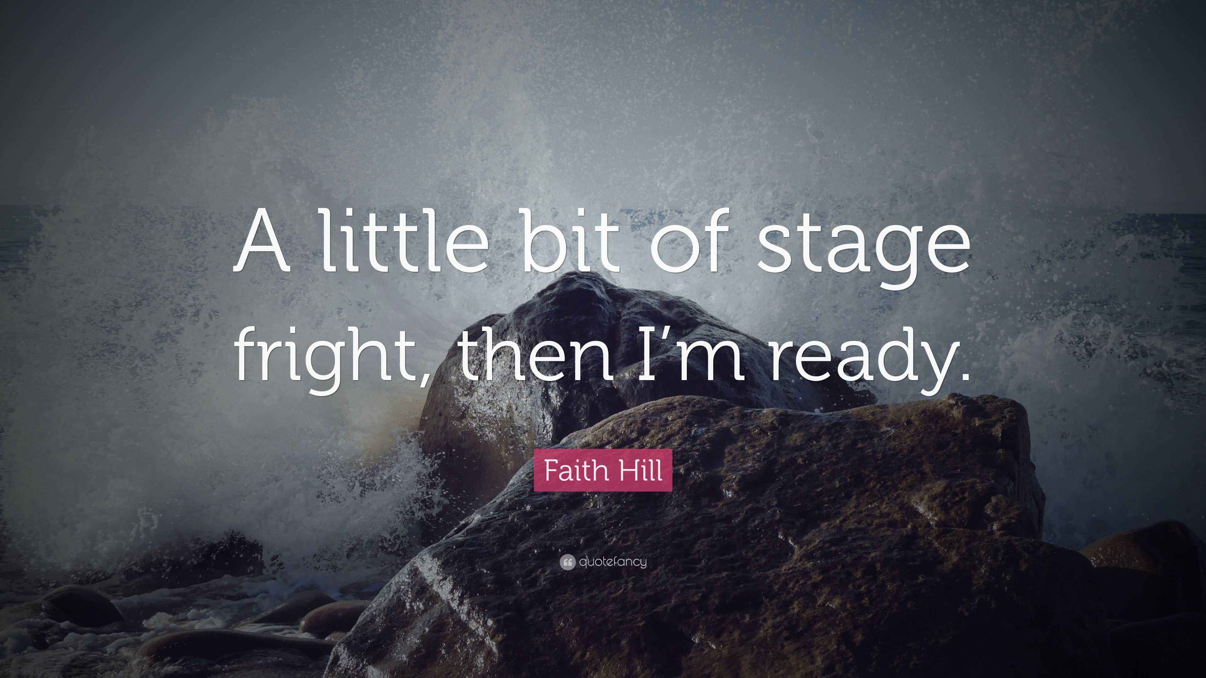Faith Hill Quote: “A little bit of stage fright, then I’m ready.”
