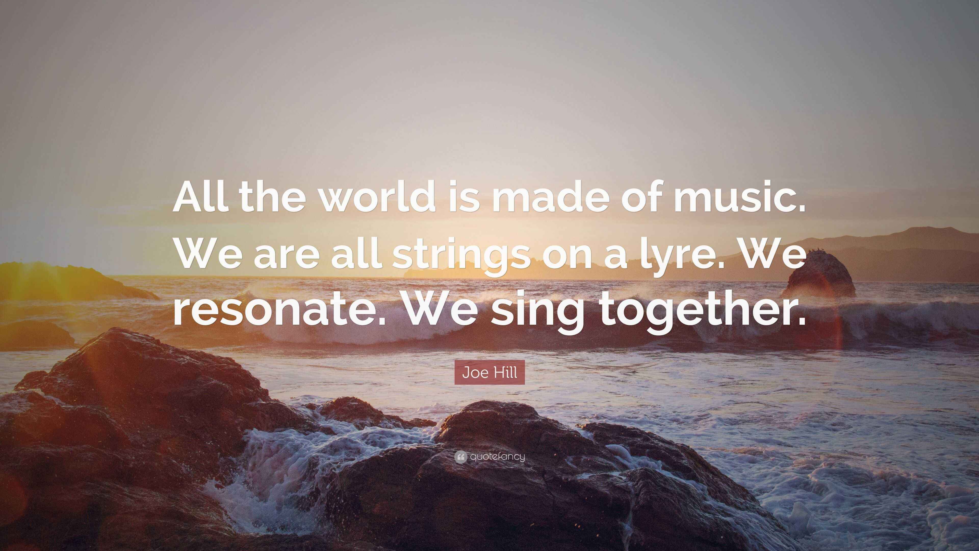 Joe Hill Quote: “All the world is made of music. We are all strings on ...