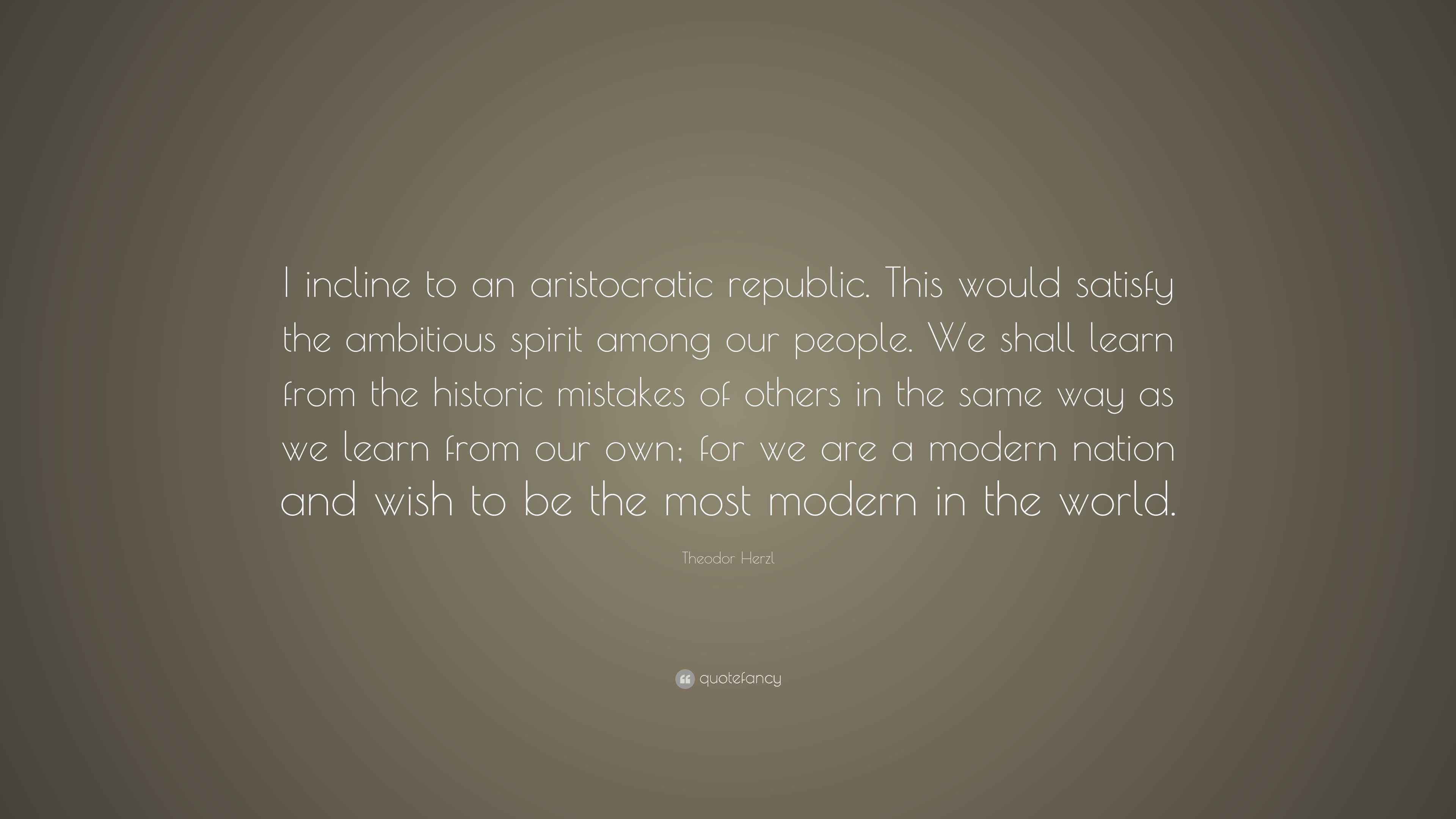 Theodor Herzl Quote: “I incline to an aristocratic republic. This would ...
