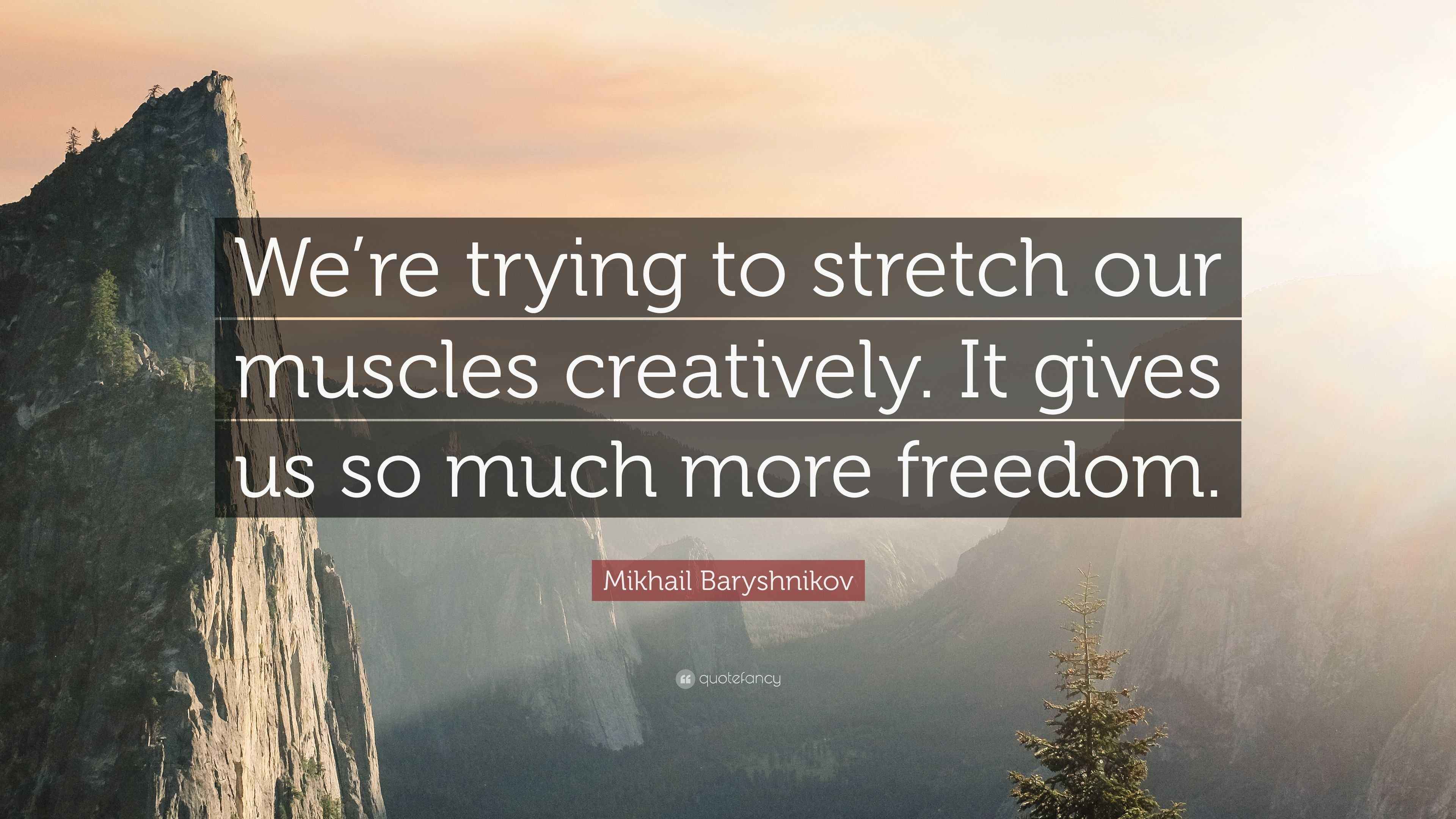 Mikhail Baryshnikov Quote: “We’re trying to stretch our muscles ...