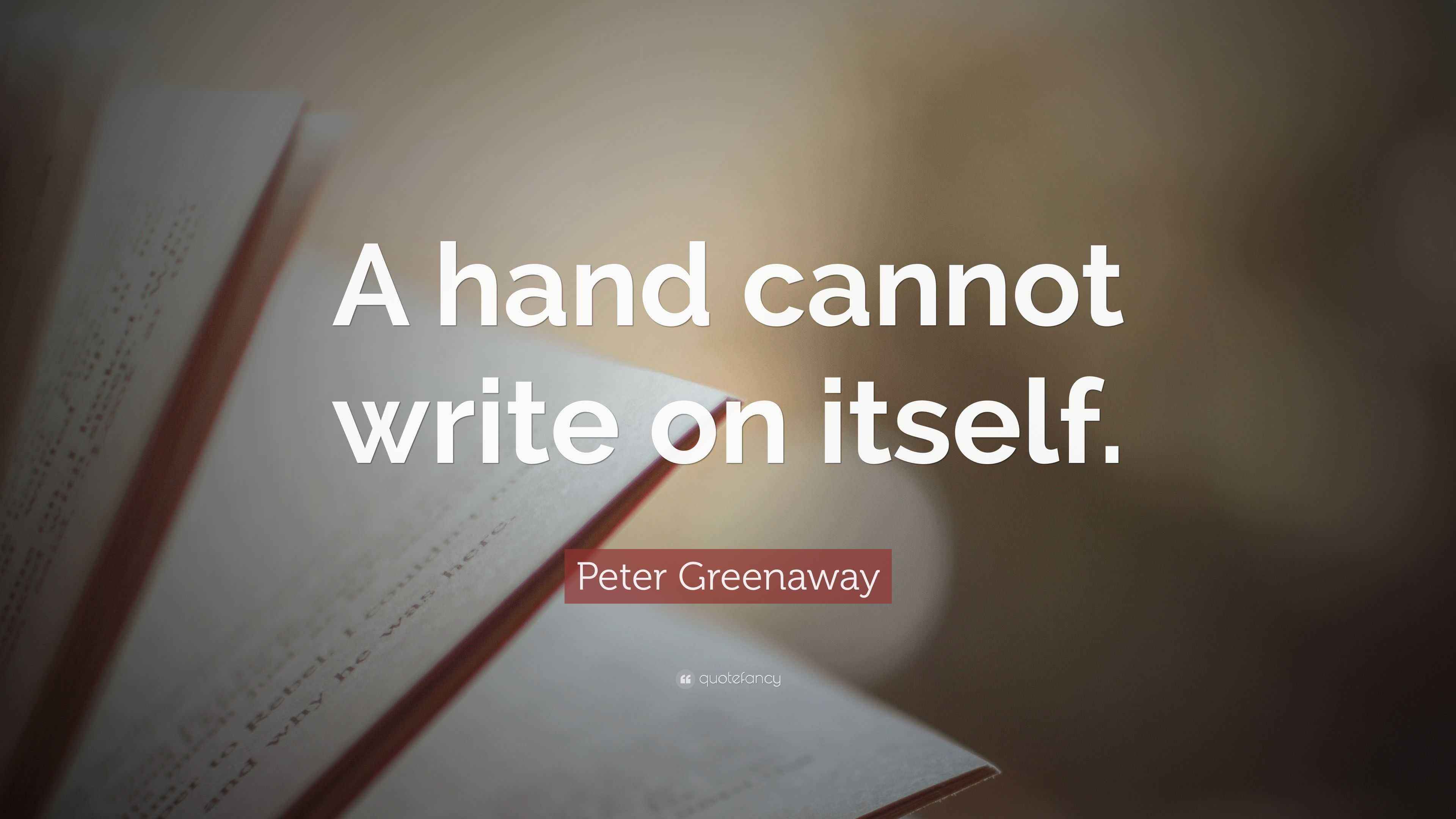 Peter Greenaway Quote: “A hand cannot write on itself.”