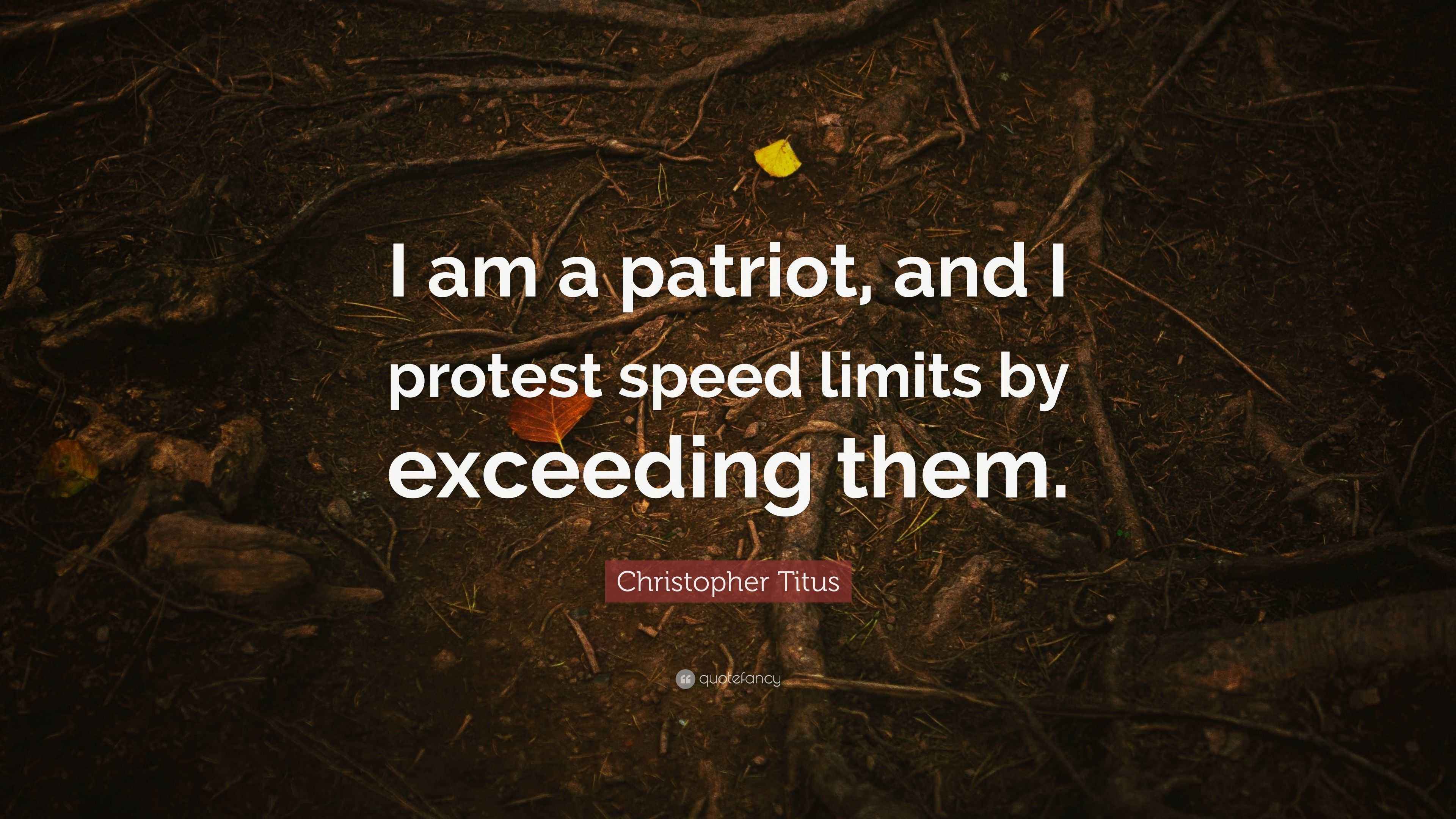 Christopher Titus Quote: “I am a patriot, and I protest speed limits by ...