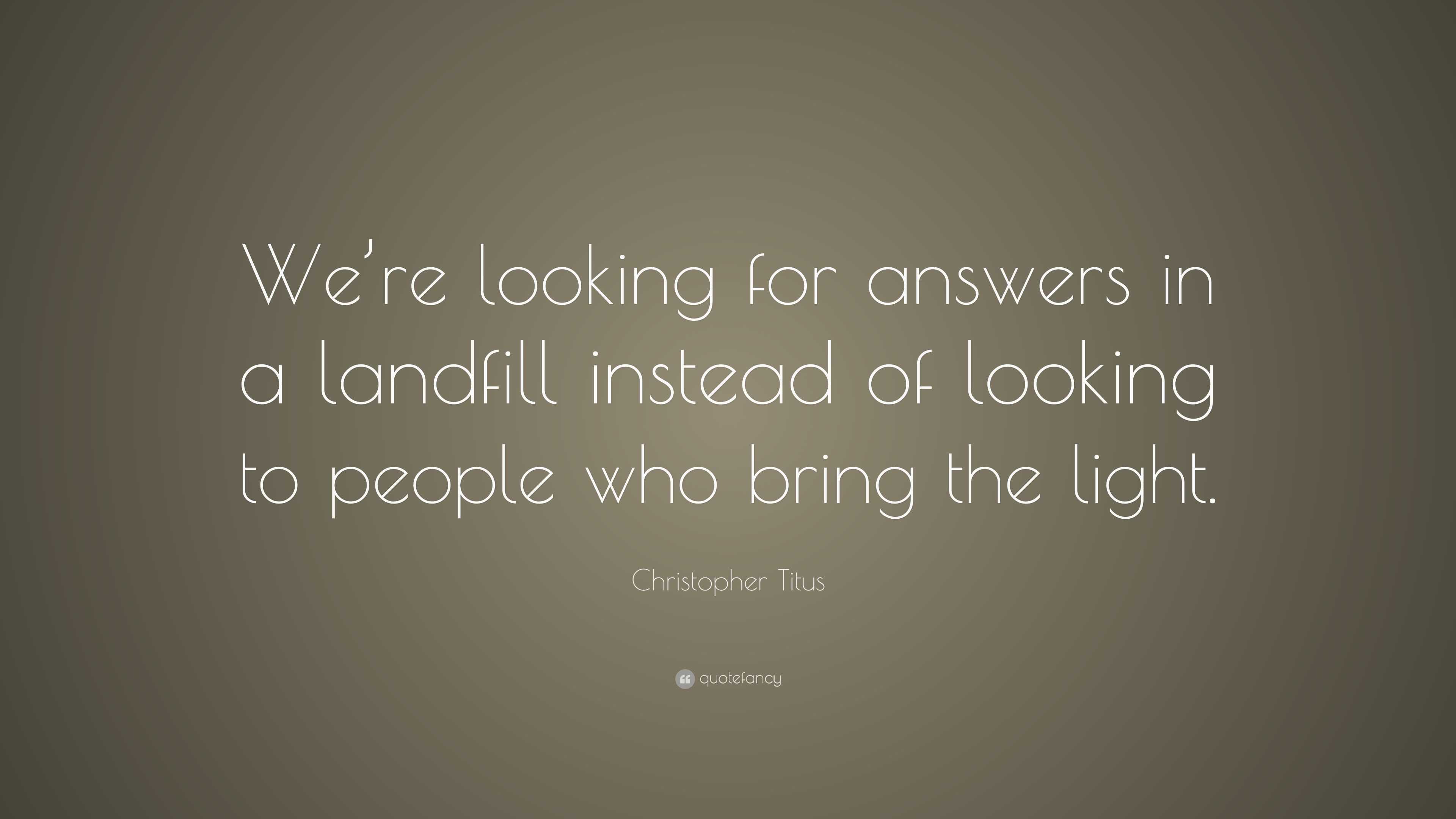 Christopher Titus Quote: “We’re looking for answers in a landfill ...