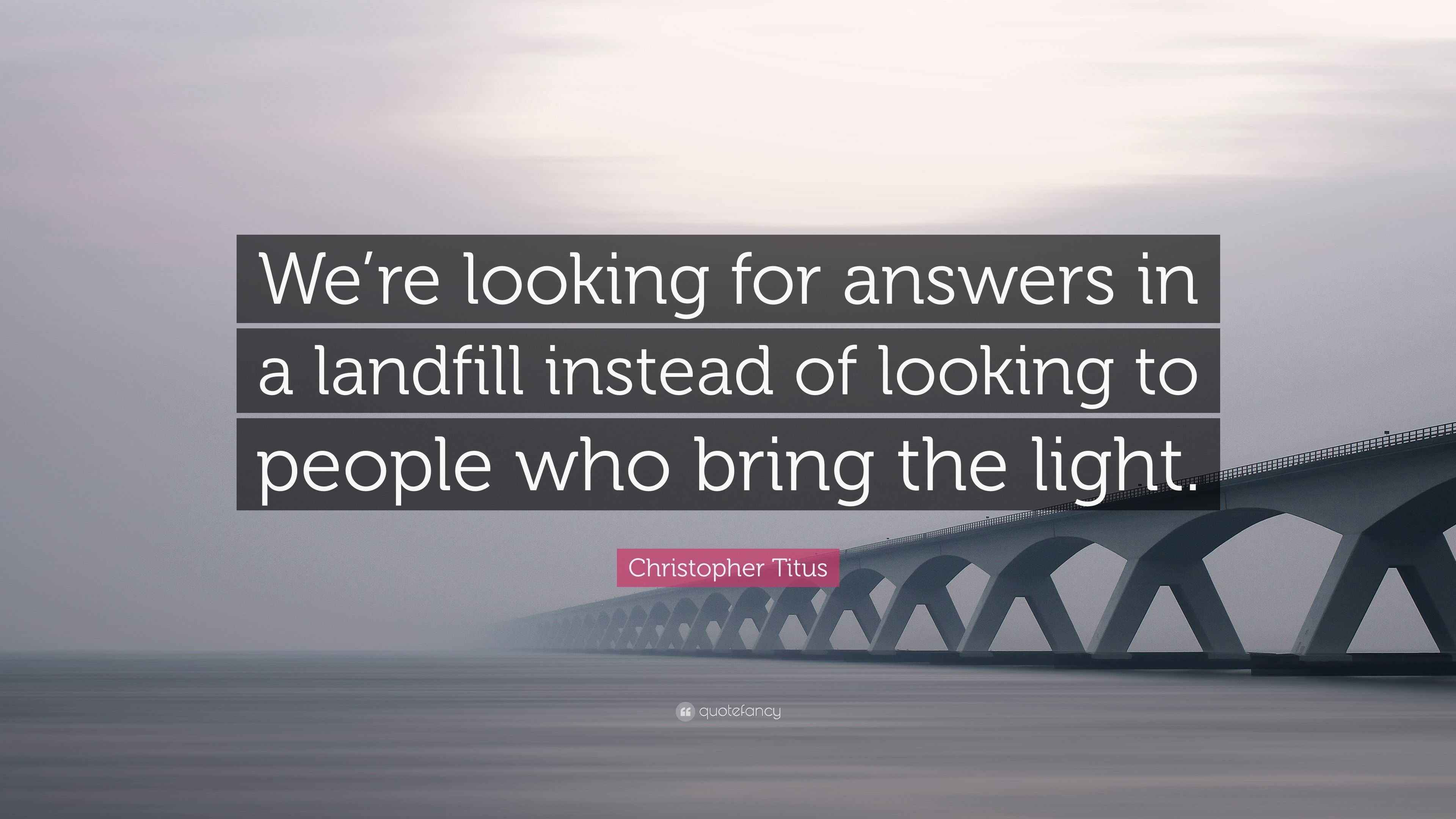 Christopher Titus Quote: “We’re looking for answers in a landfill ...