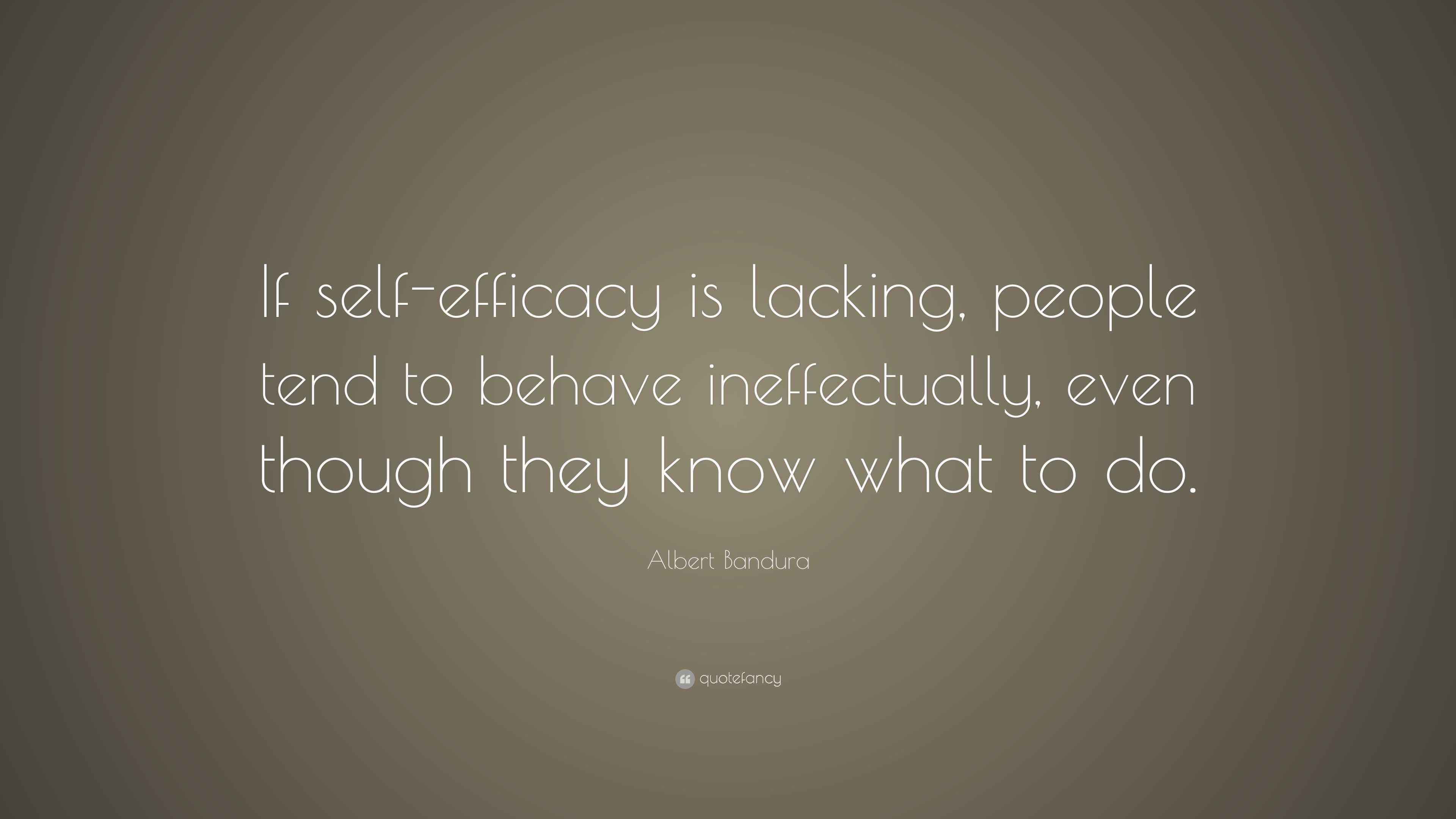 Albert Bandura Quote: “If self-efficacy is lacking, people tend to ...