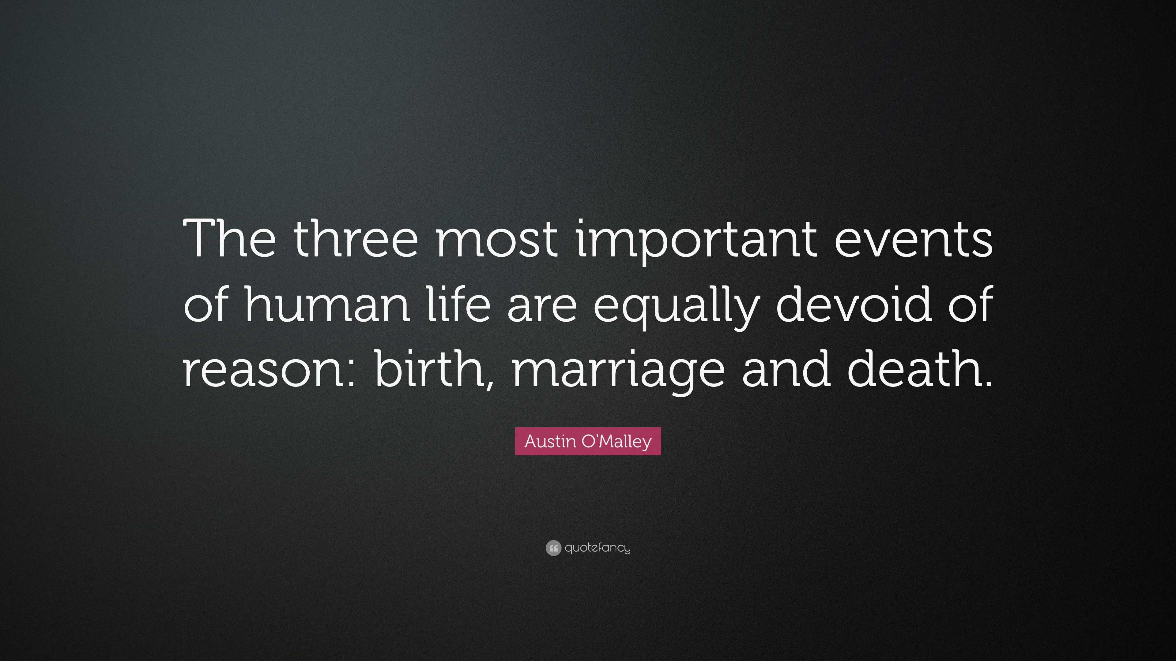 Austin O'Malley Quote: “The three most important events of human life ...