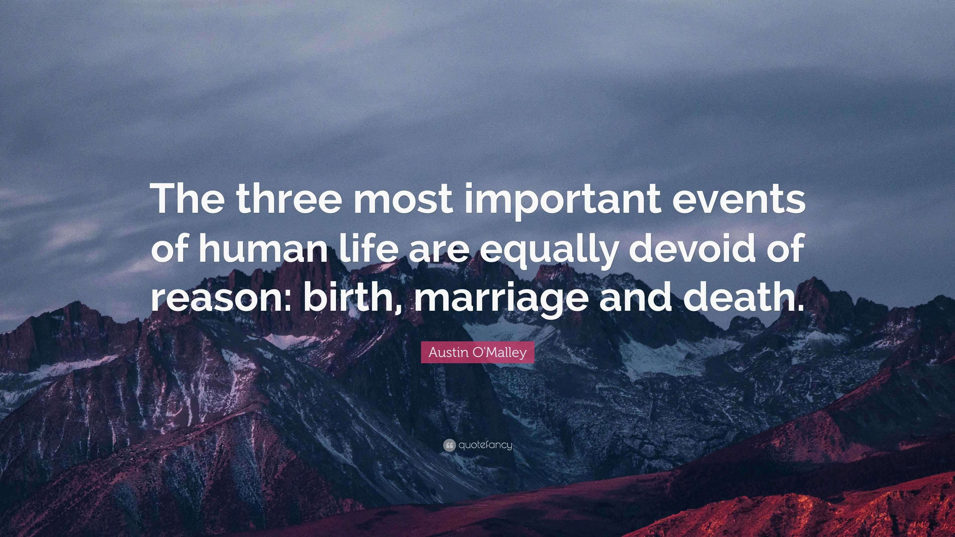 Austin O'Malley Quote: “The three most important events of human life ...