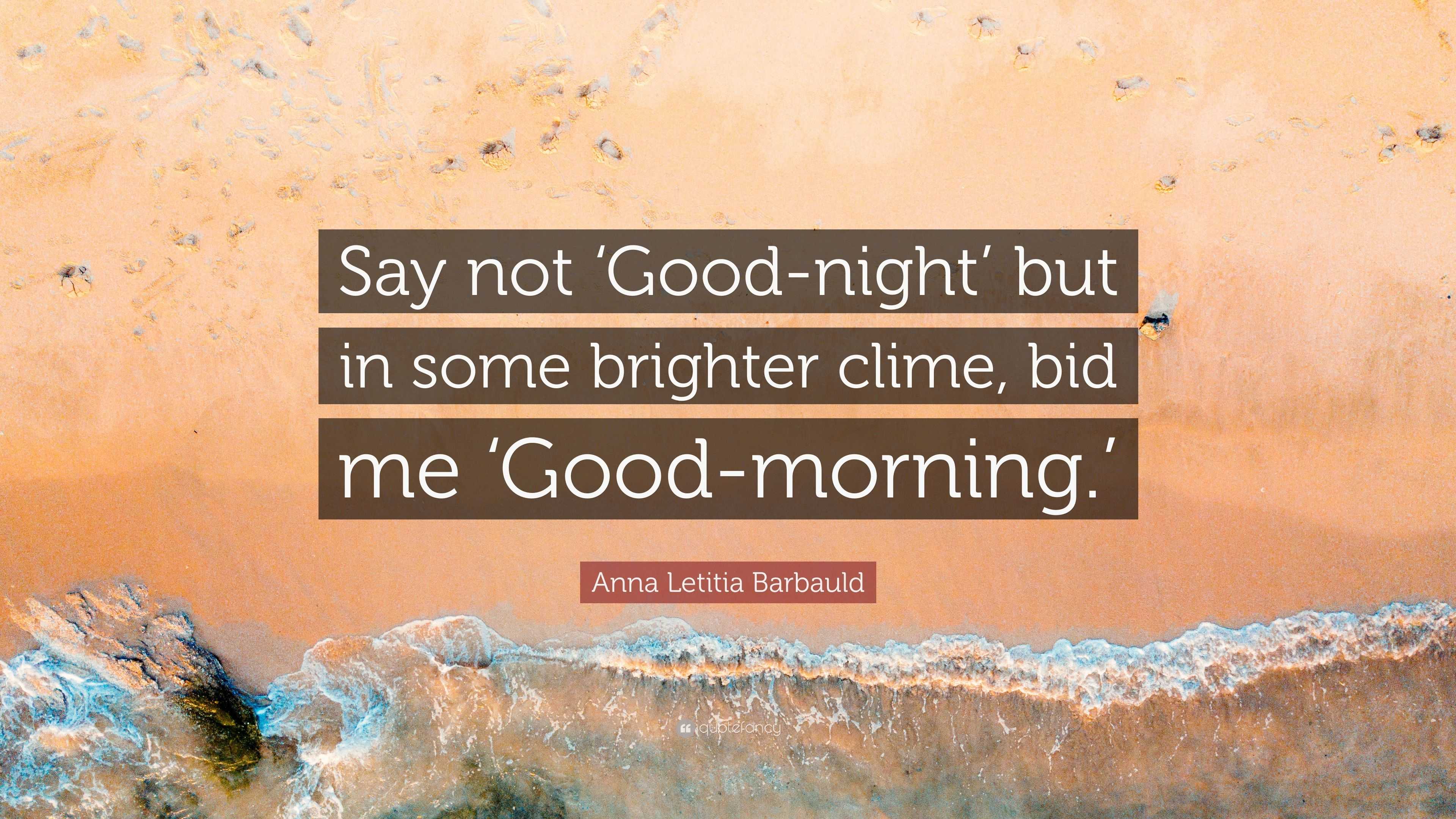 Anna Letitia Barbauld Quote: “Say not ‘Good-night’ but in some brighter ...
