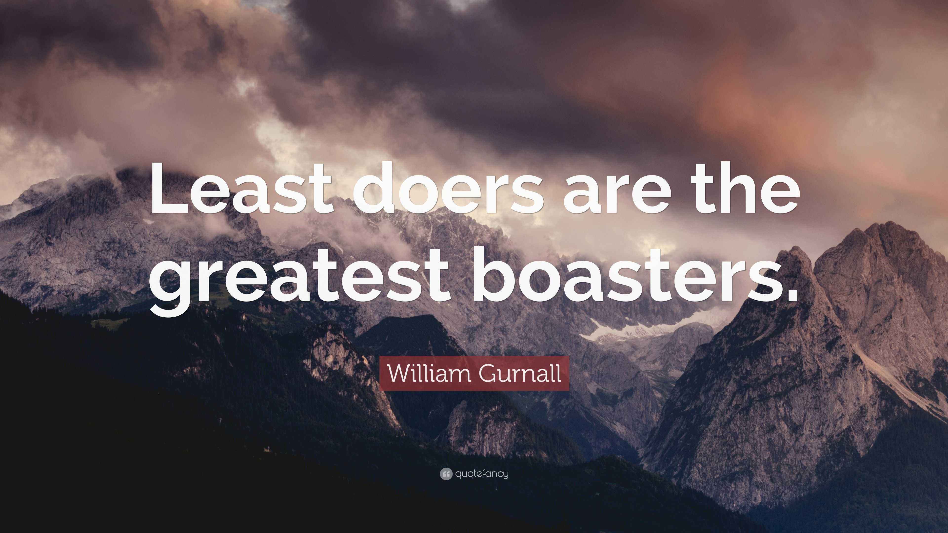 William Gurnall Quote: “Least doers are the greatest boasters.”