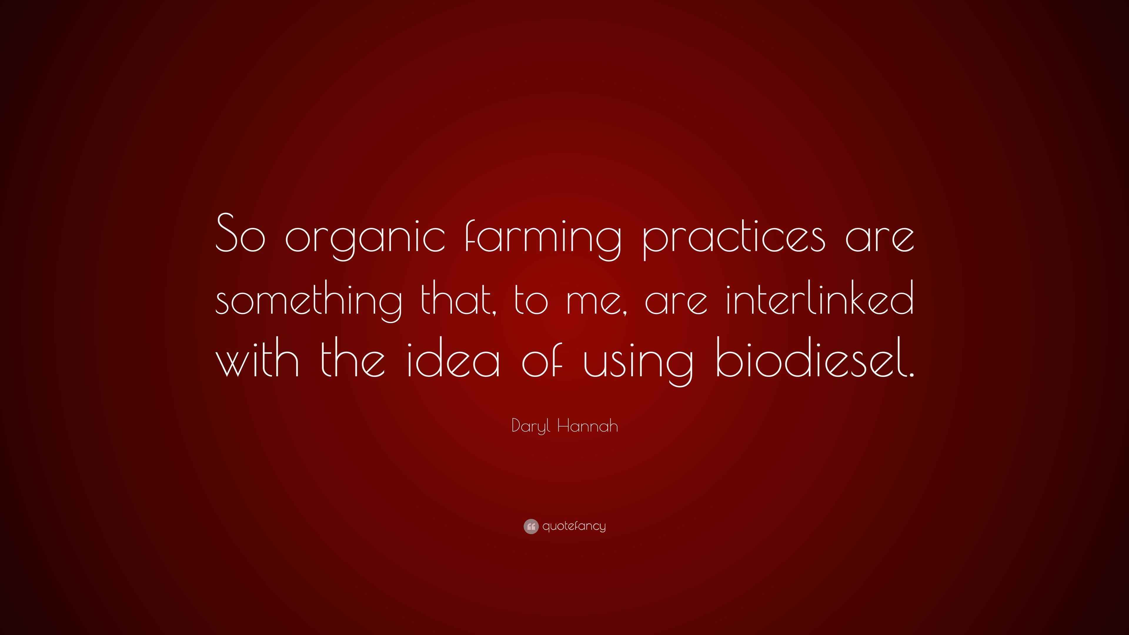 Daryl Hannah Quote: “So organic farming practices are something that ...