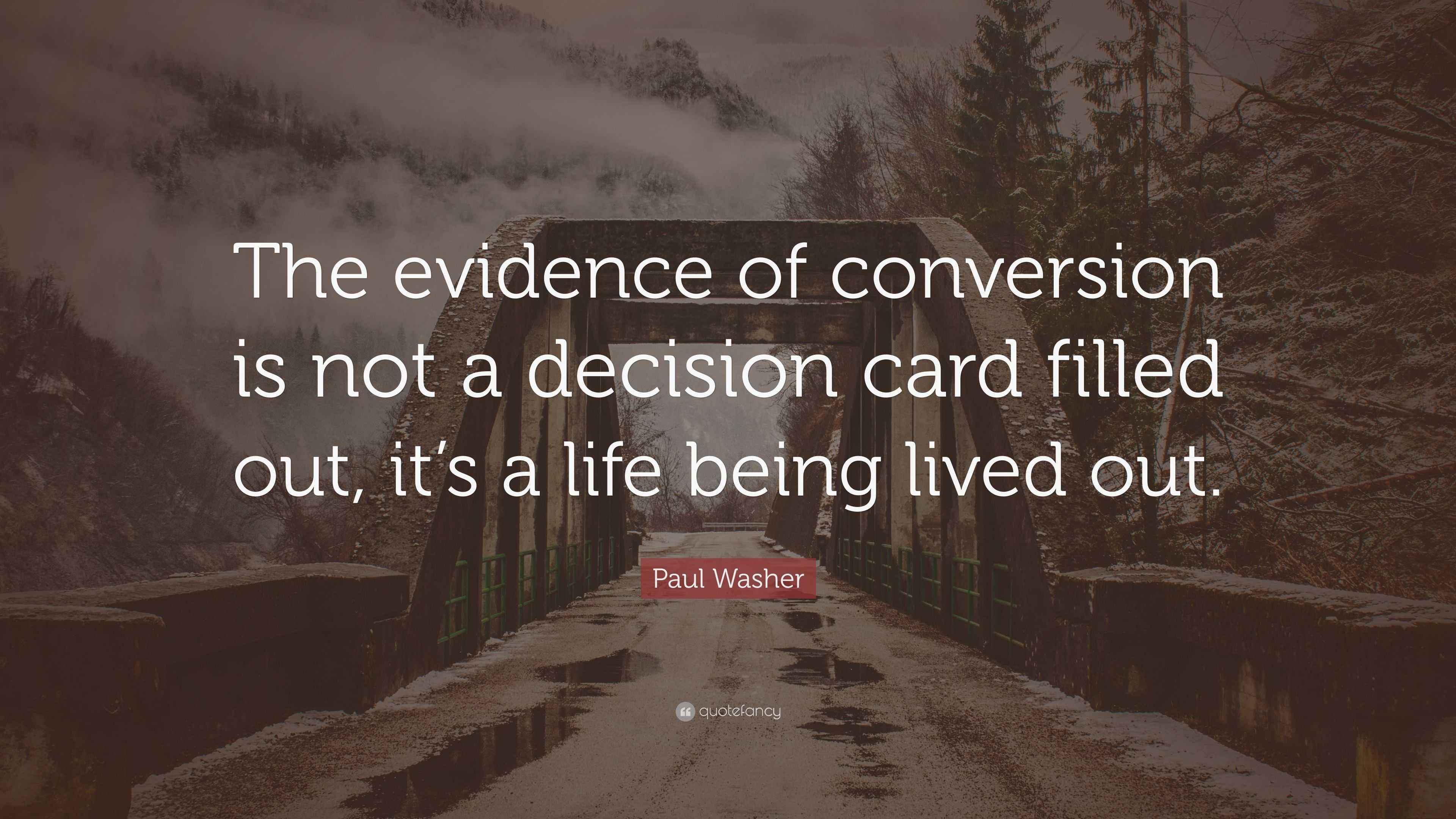 Paul Washer Quote: “The evidence of conversion is not a decision card ...
