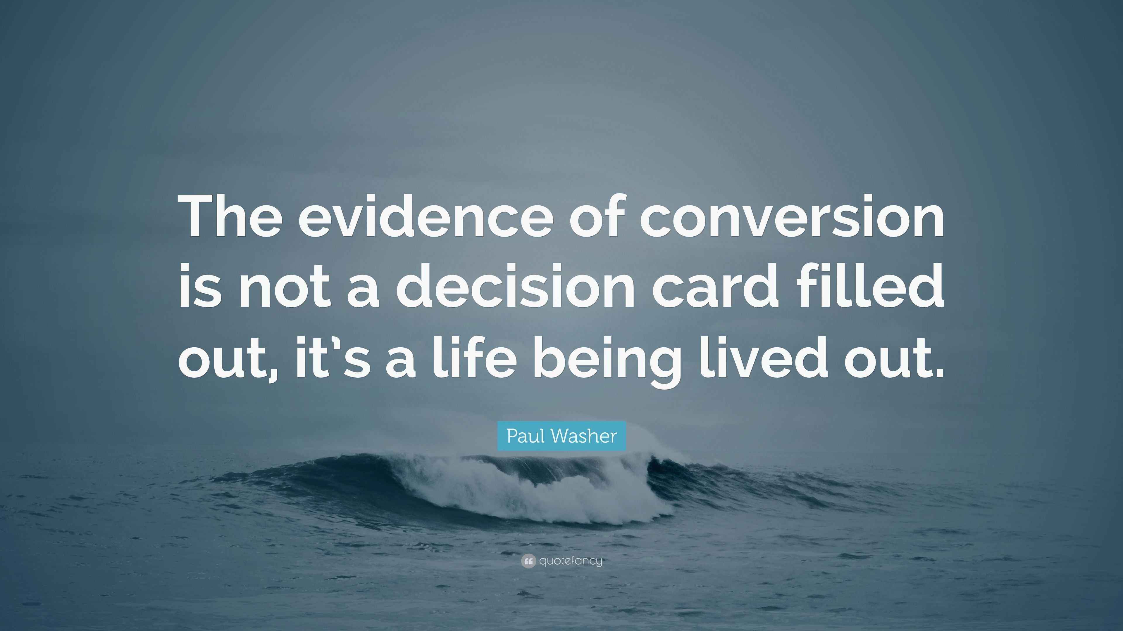 Paul Washer Quote: “The evidence of conversion is not a decision card ...