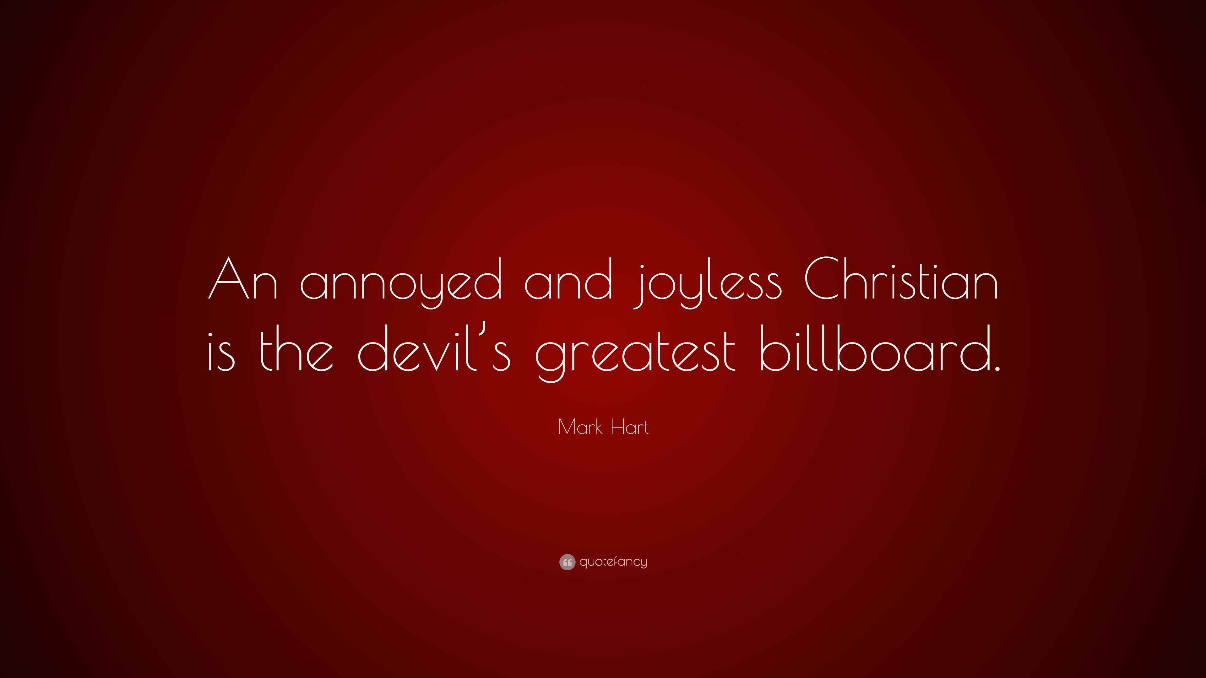 Mark Hart Quote: “An annoyed and joyless Christian is the devil’s ...