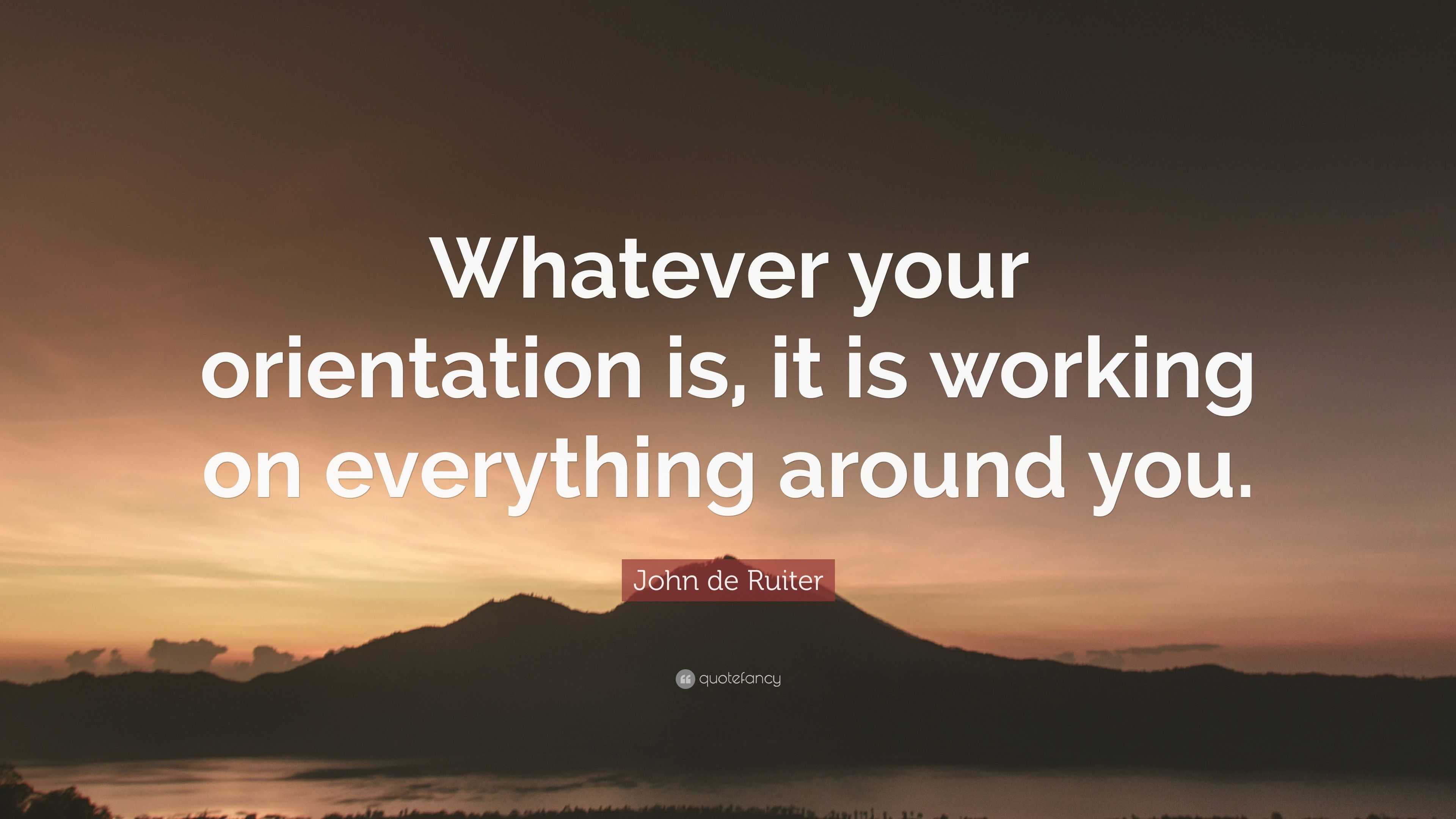 John de Ruiter Quote: “Whatever your orientation is, it is working on ...