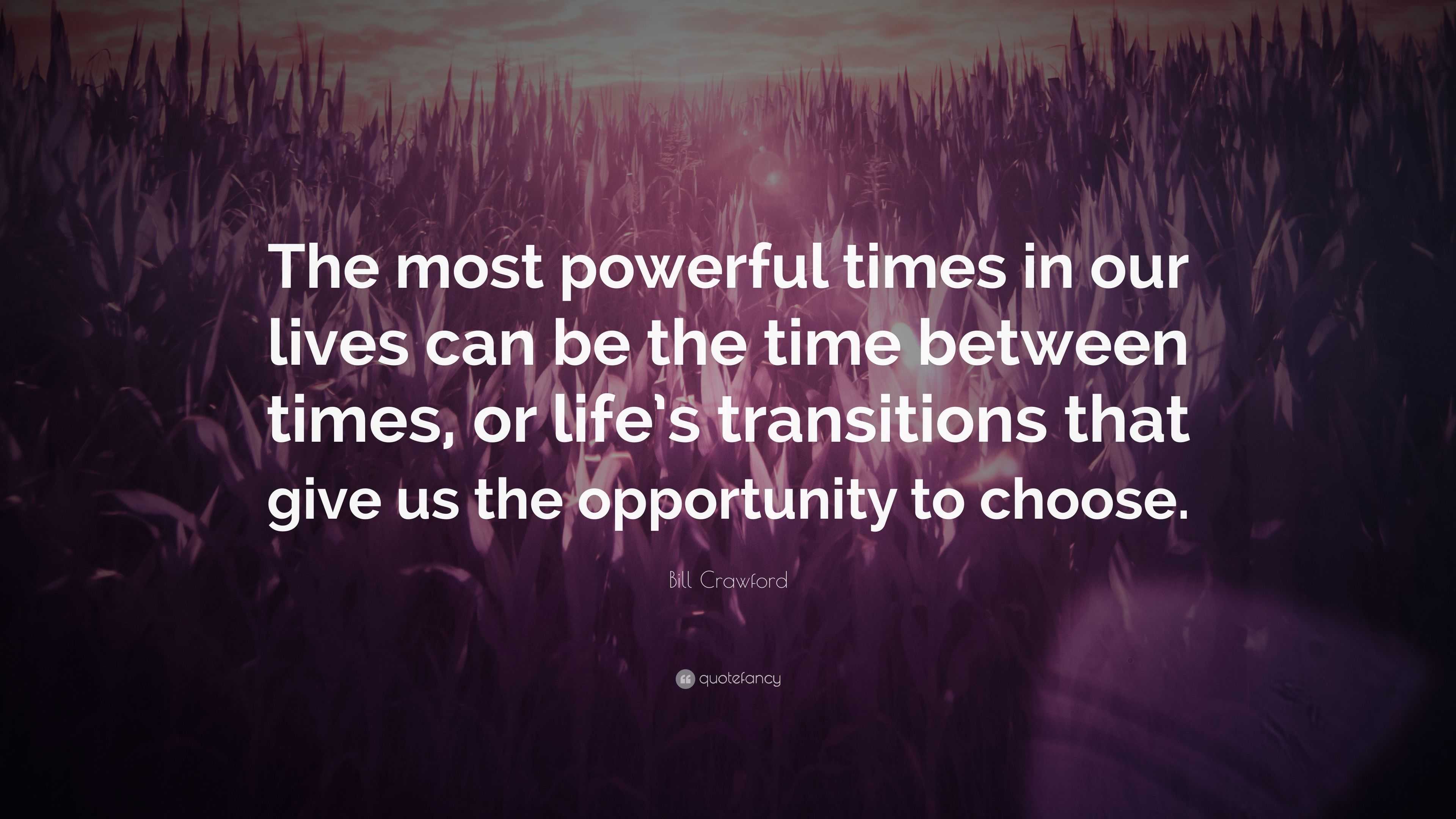 Bill Crawford Quote: “The most powerful times in our lives can be the ...