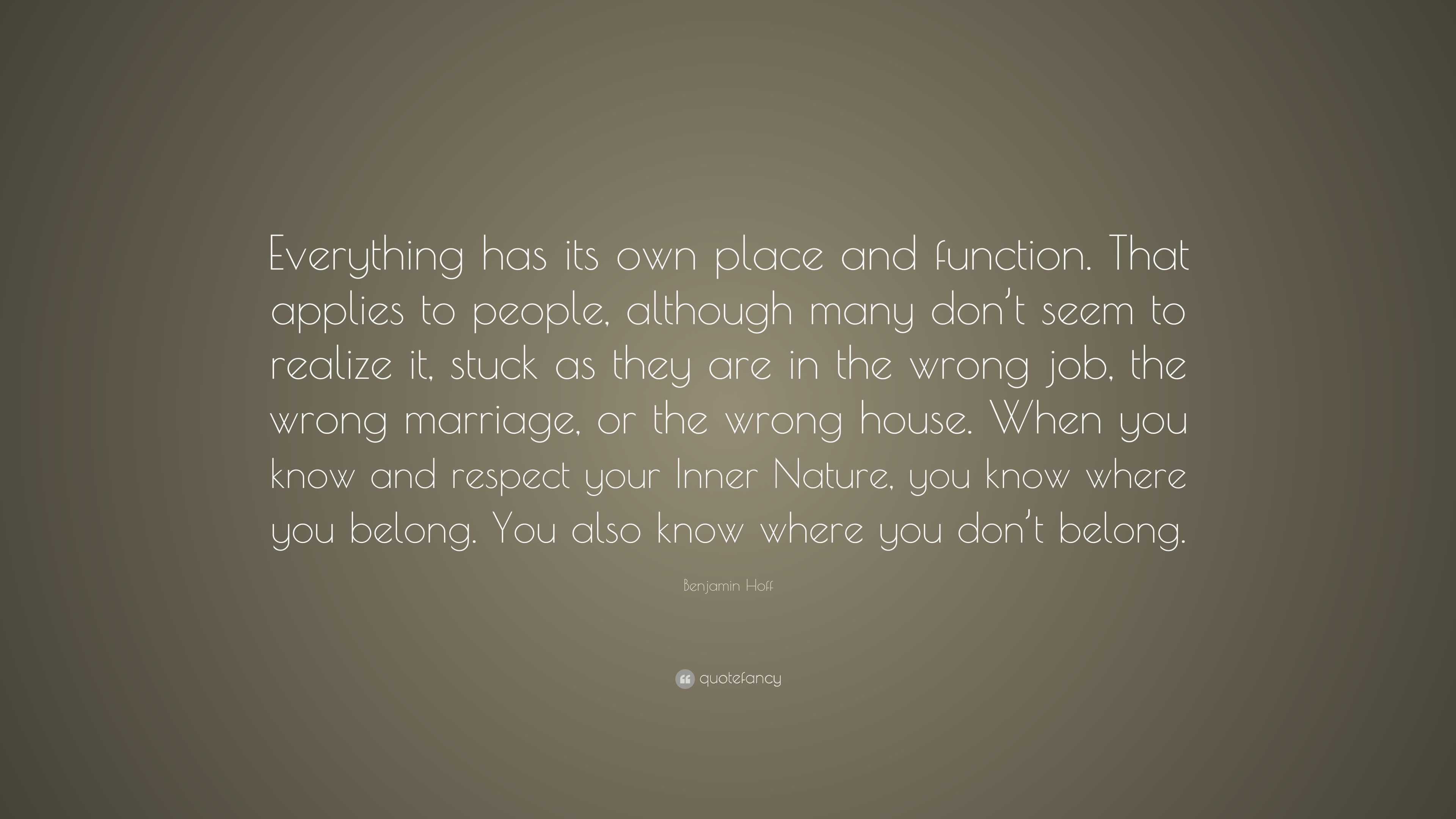 Benjamin Hoff Quote: “Everything has its own place and function. That ...