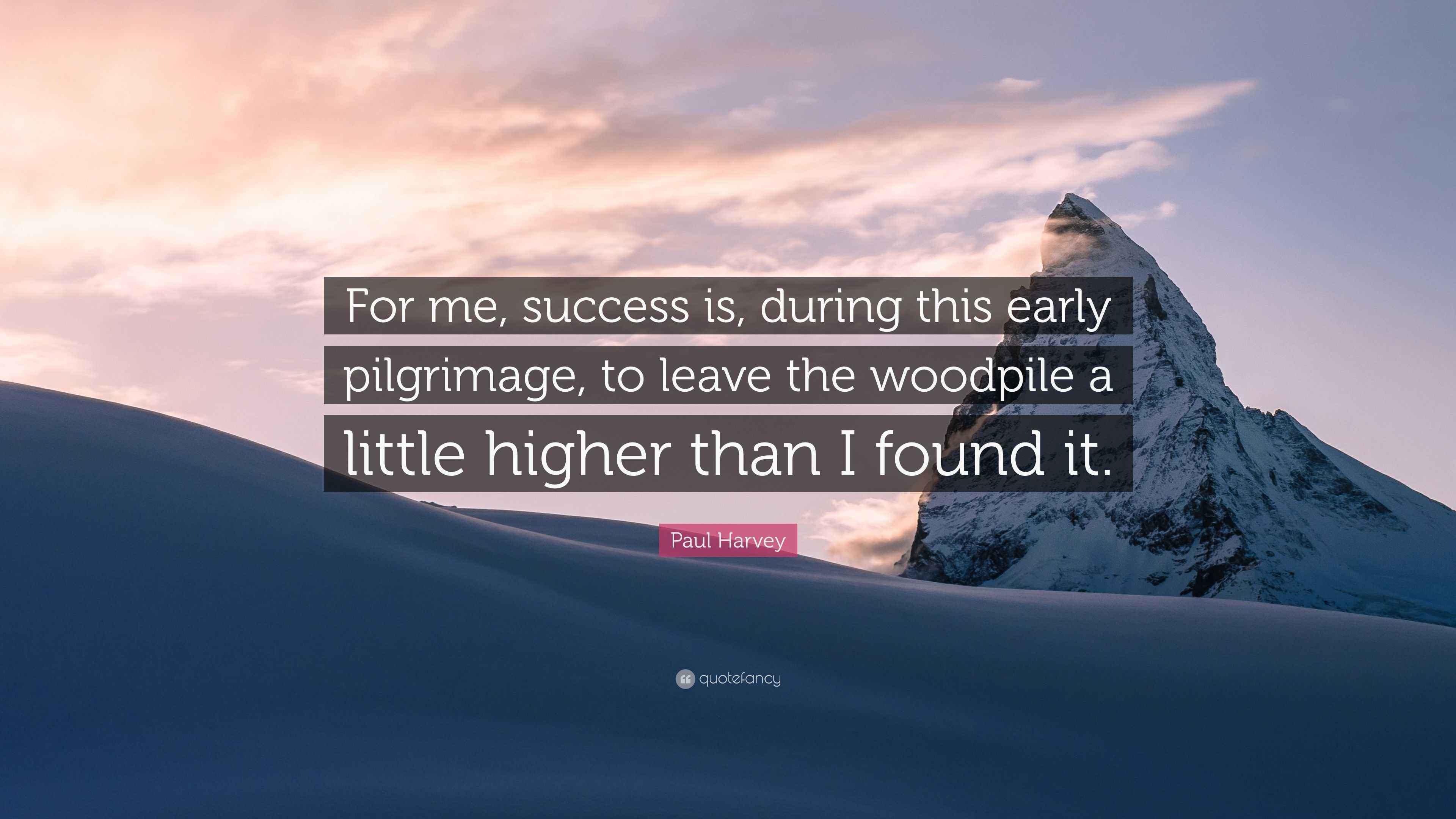 Paul Harvey Quote: “For me, success is, during this early pilgrimage ...