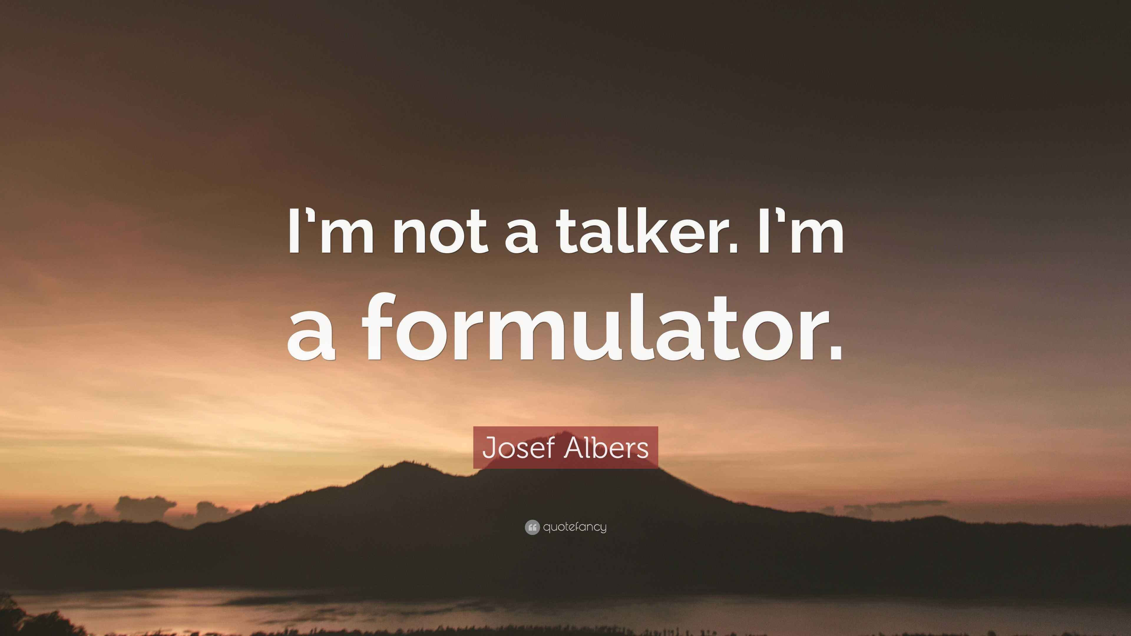 Josef Albers Quote: “I’m not a talker. I’m a formulator.”