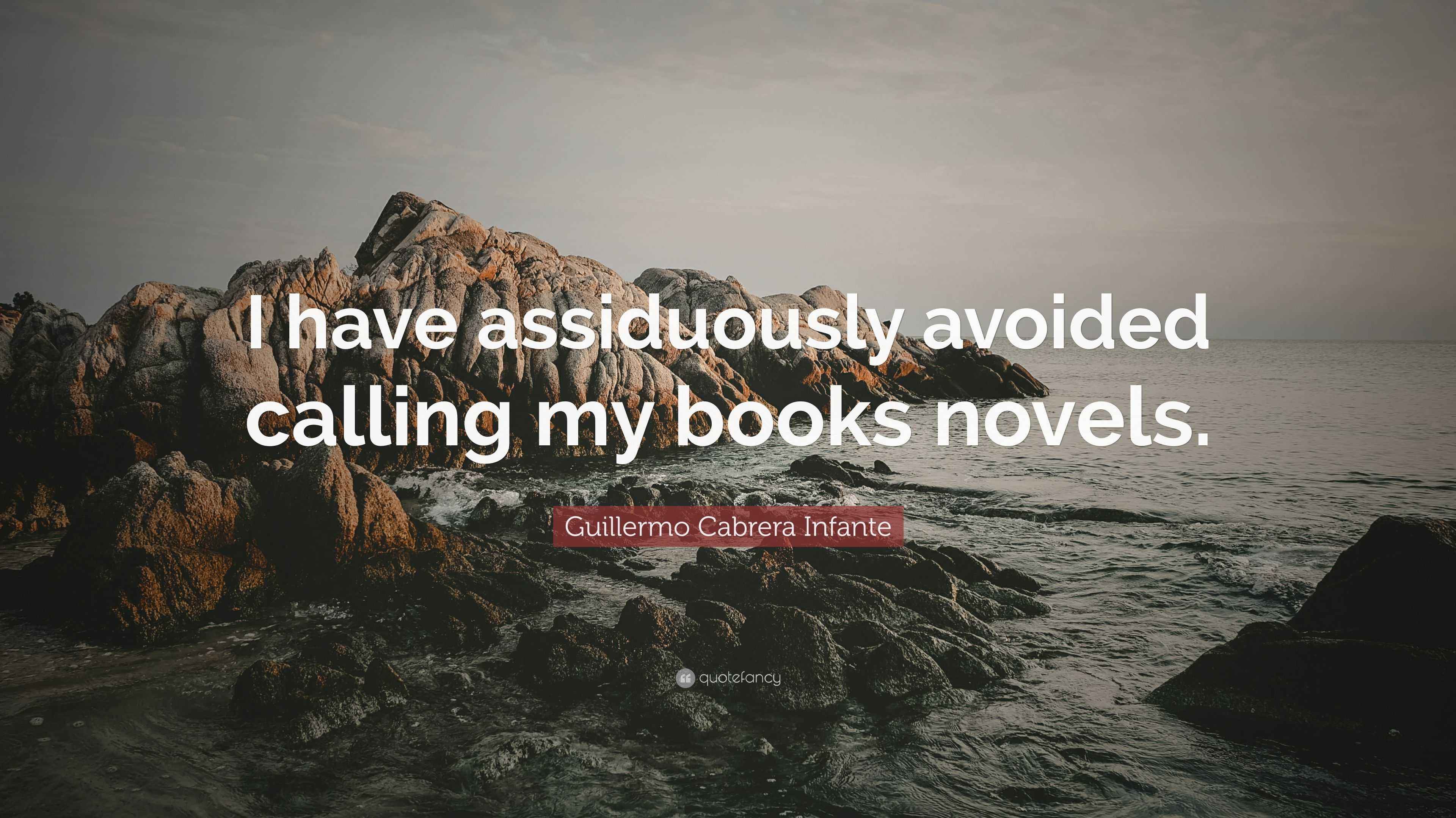 Guillermo Cabrera Infante Quote: “I have assiduously avoided calling my ...
