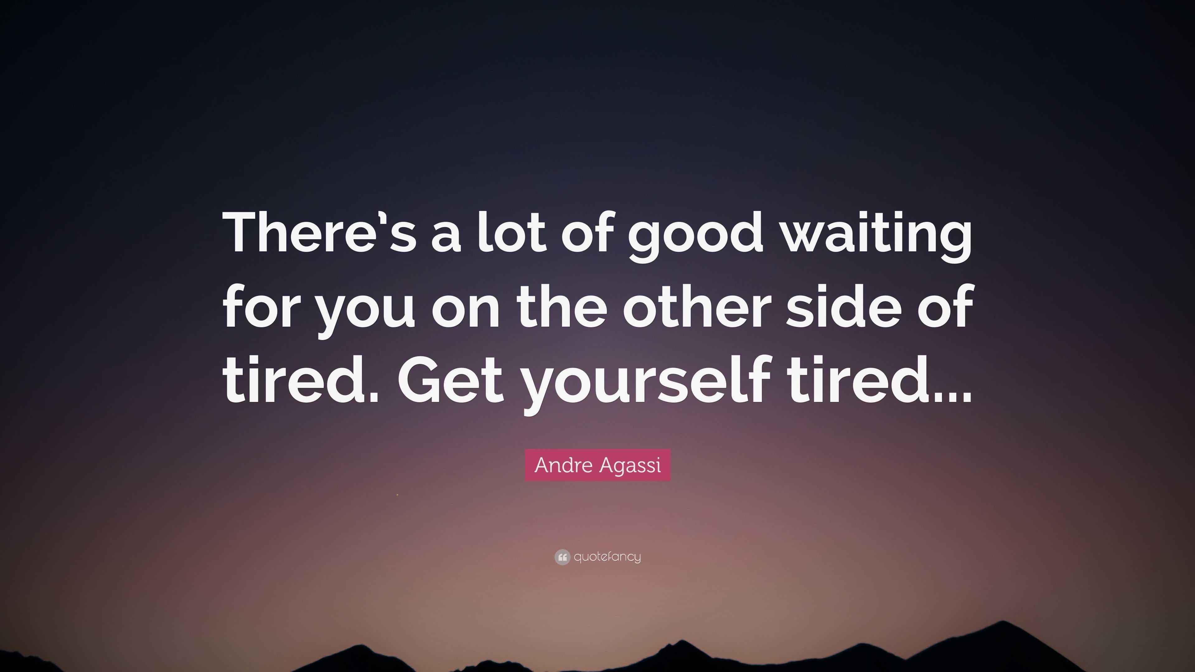 Andre Agassi Quote: “There’s a lot of good waiting for you on the other ...