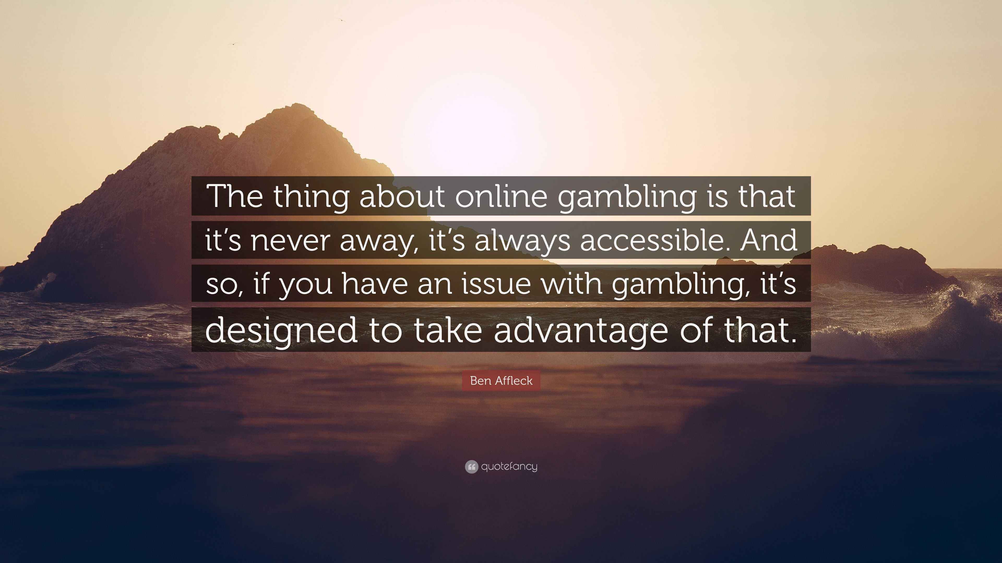 Ben Affleck Quote: “The thing about online gambling is that it’s never ...