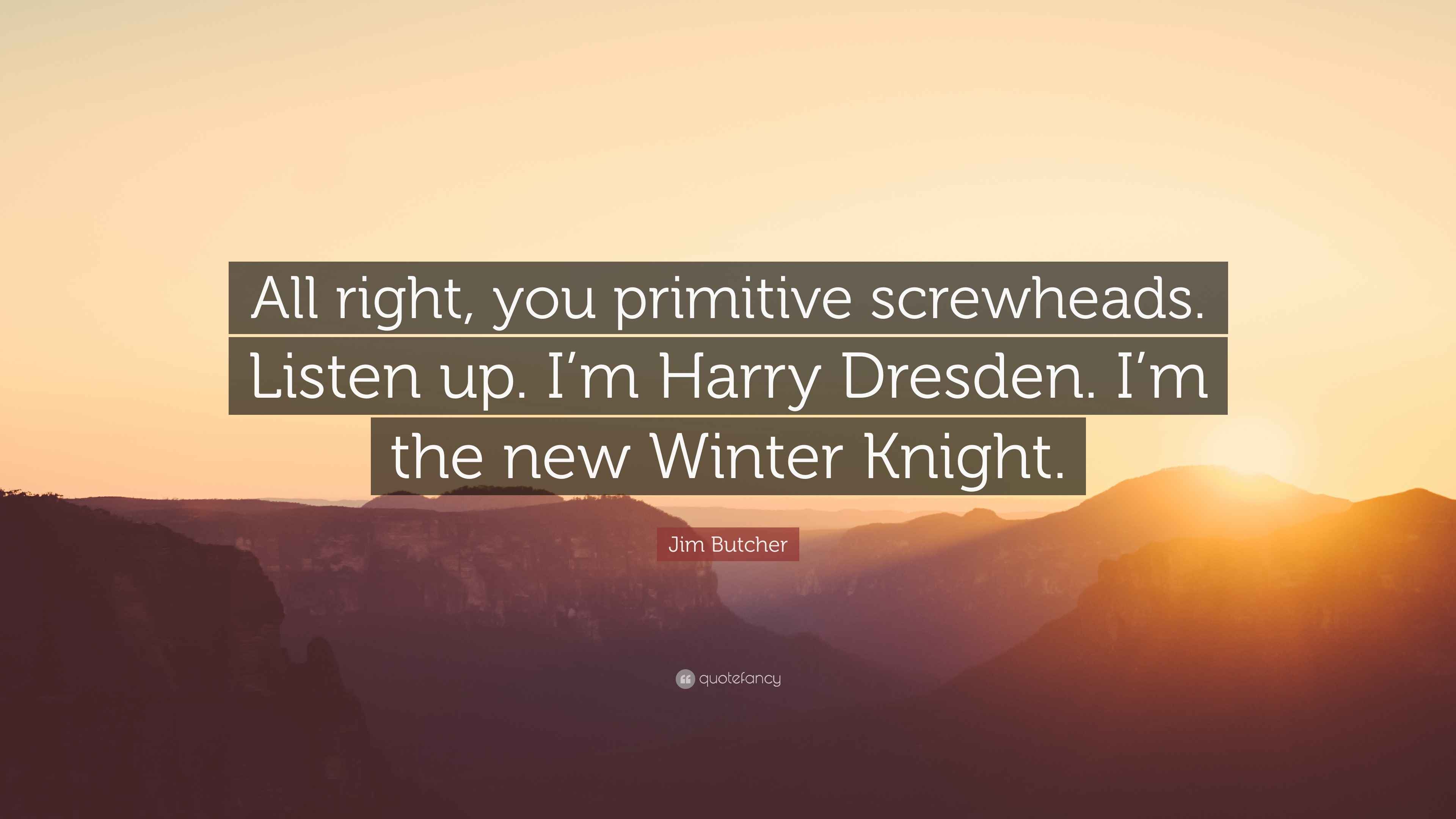 Jim Butcher Quote: “All right, you primitive screwheads. Listen up. I’m ...