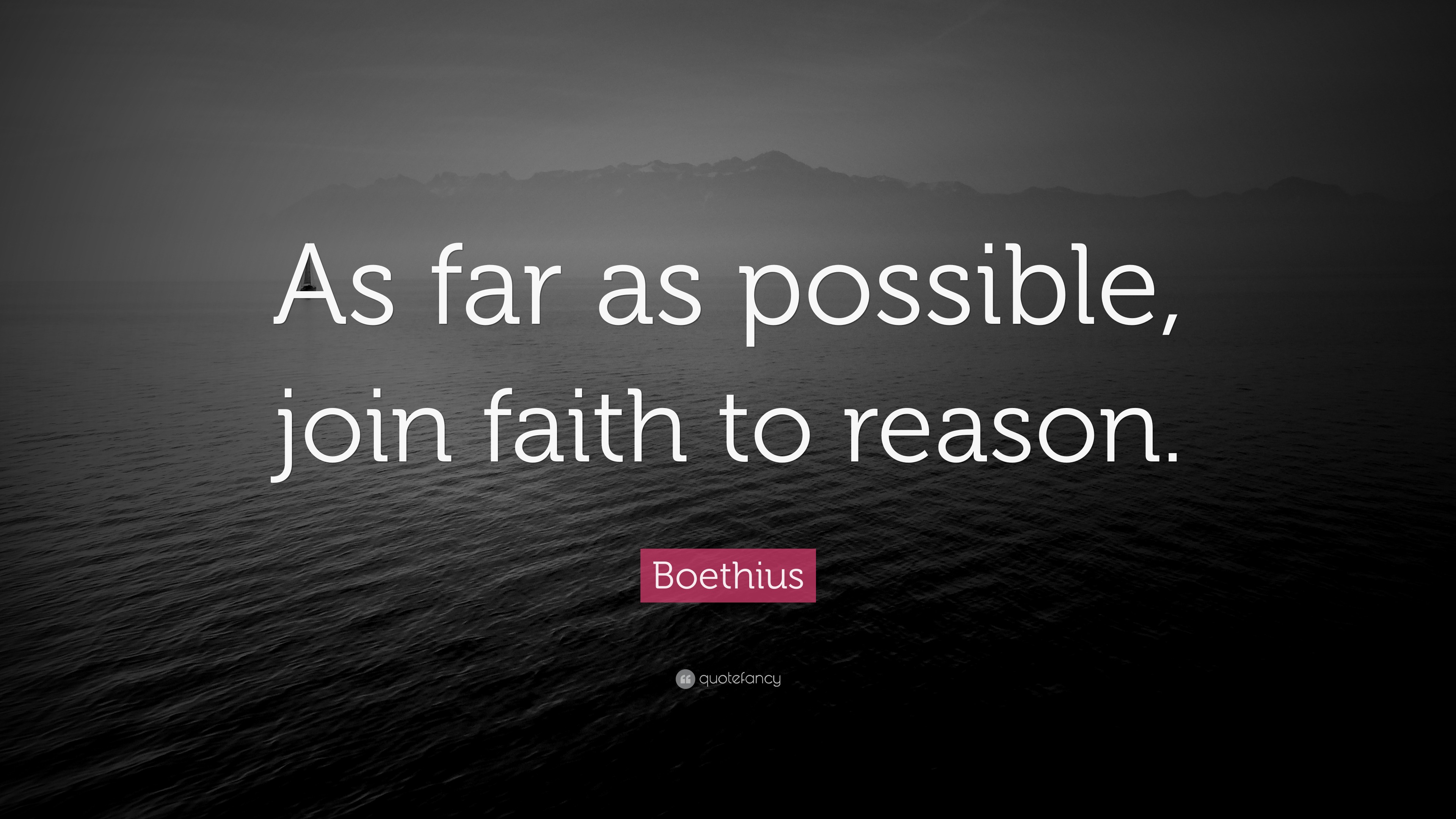 Boethius Quote: “As far as possible, join faith to reason.”