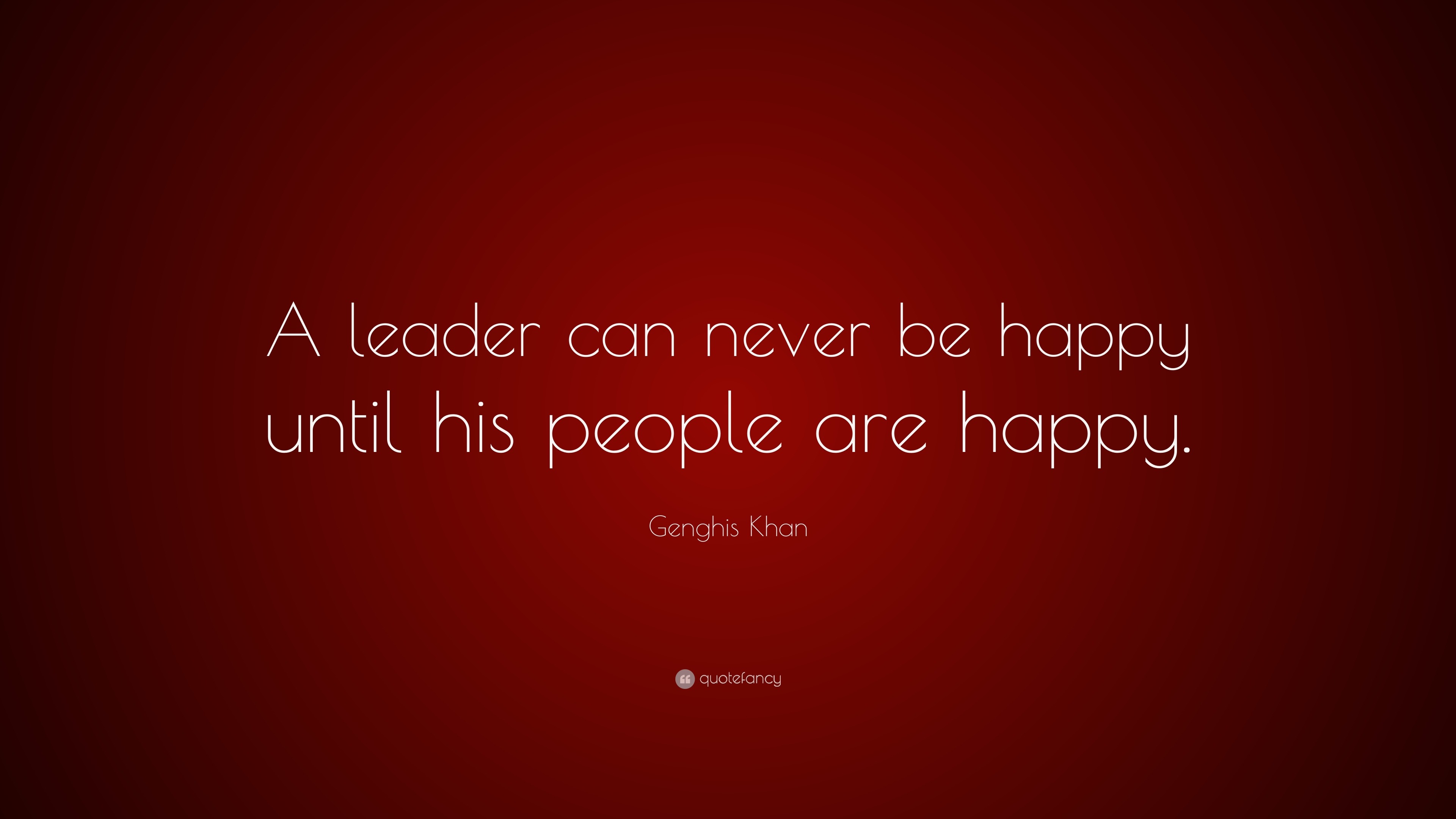 Genghis Khan Quote: “A leader can never be happy until his people are ...