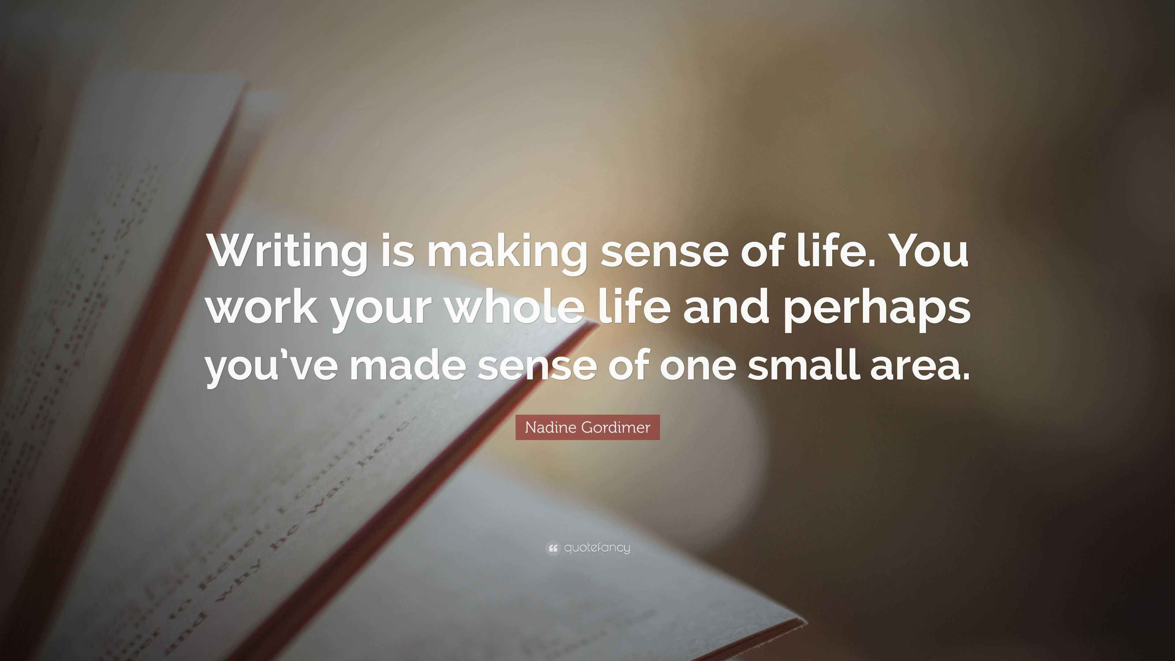 Nadine Gordimer Quote: “Writing is making sense of life. You work your ...