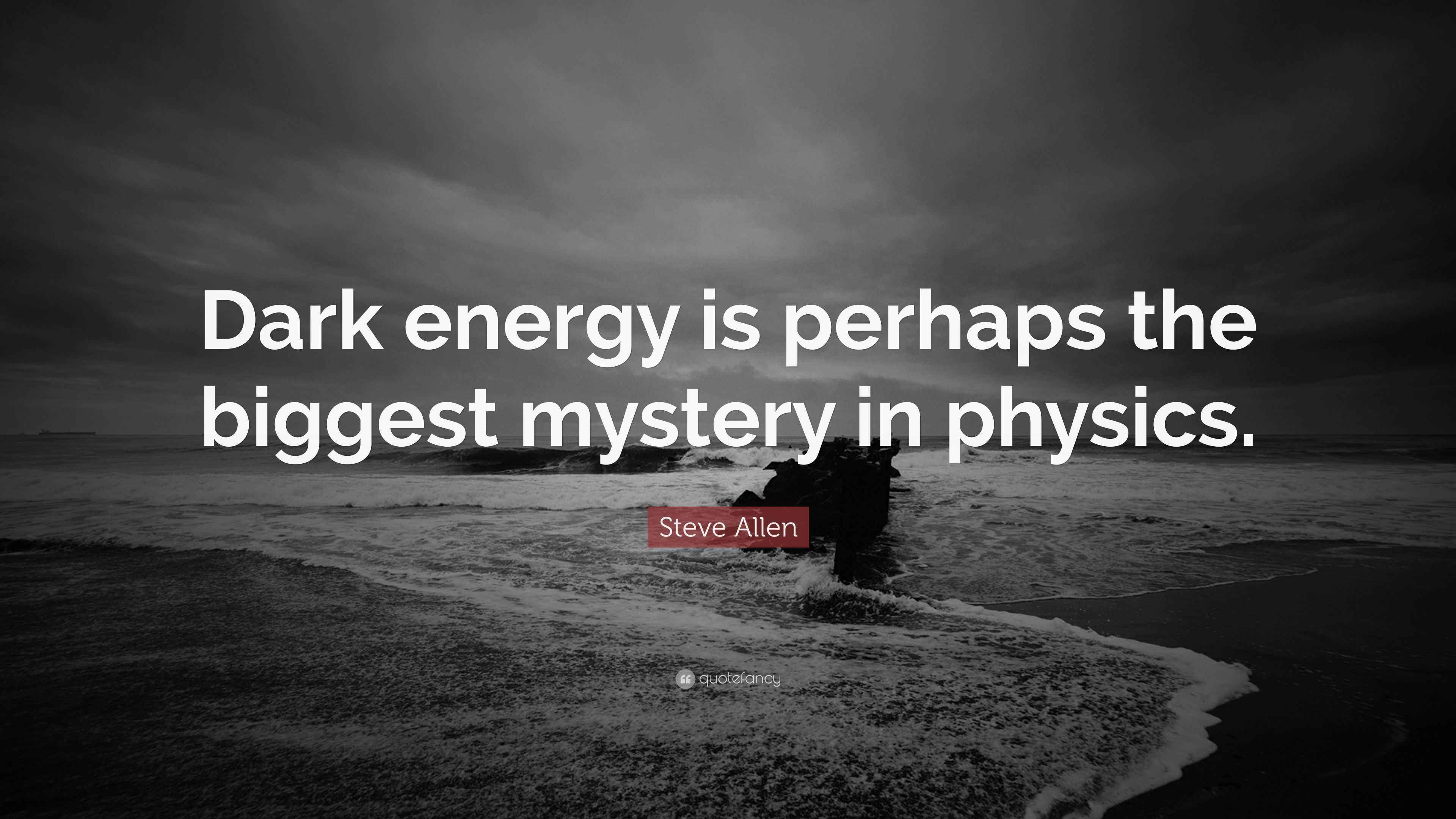 Steve Allen Quote: “Dark energy is perhaps the biggest mystery in physics.”