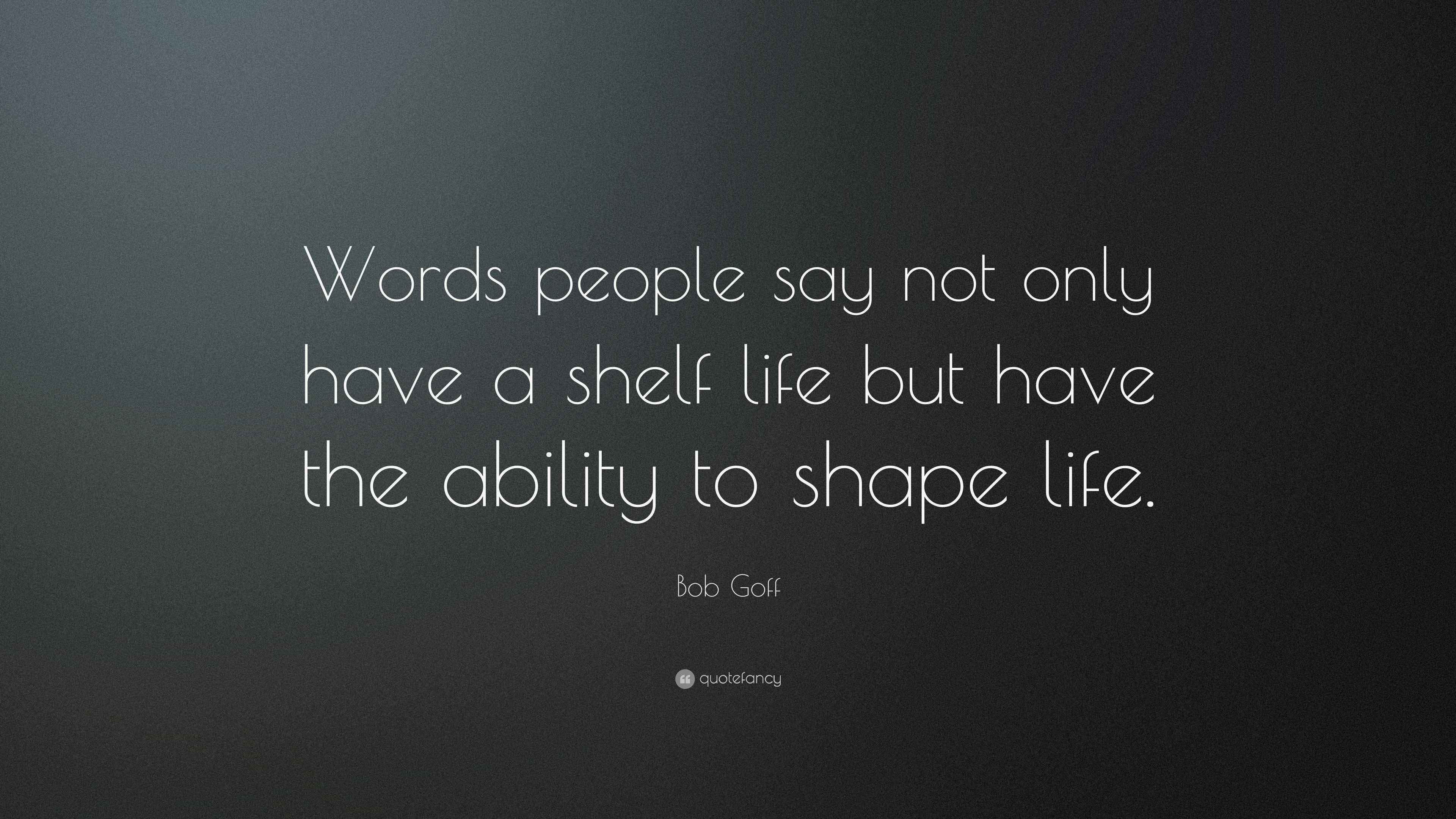 Bob Goff Quote: “Words people say not only have a shelf life but have ...