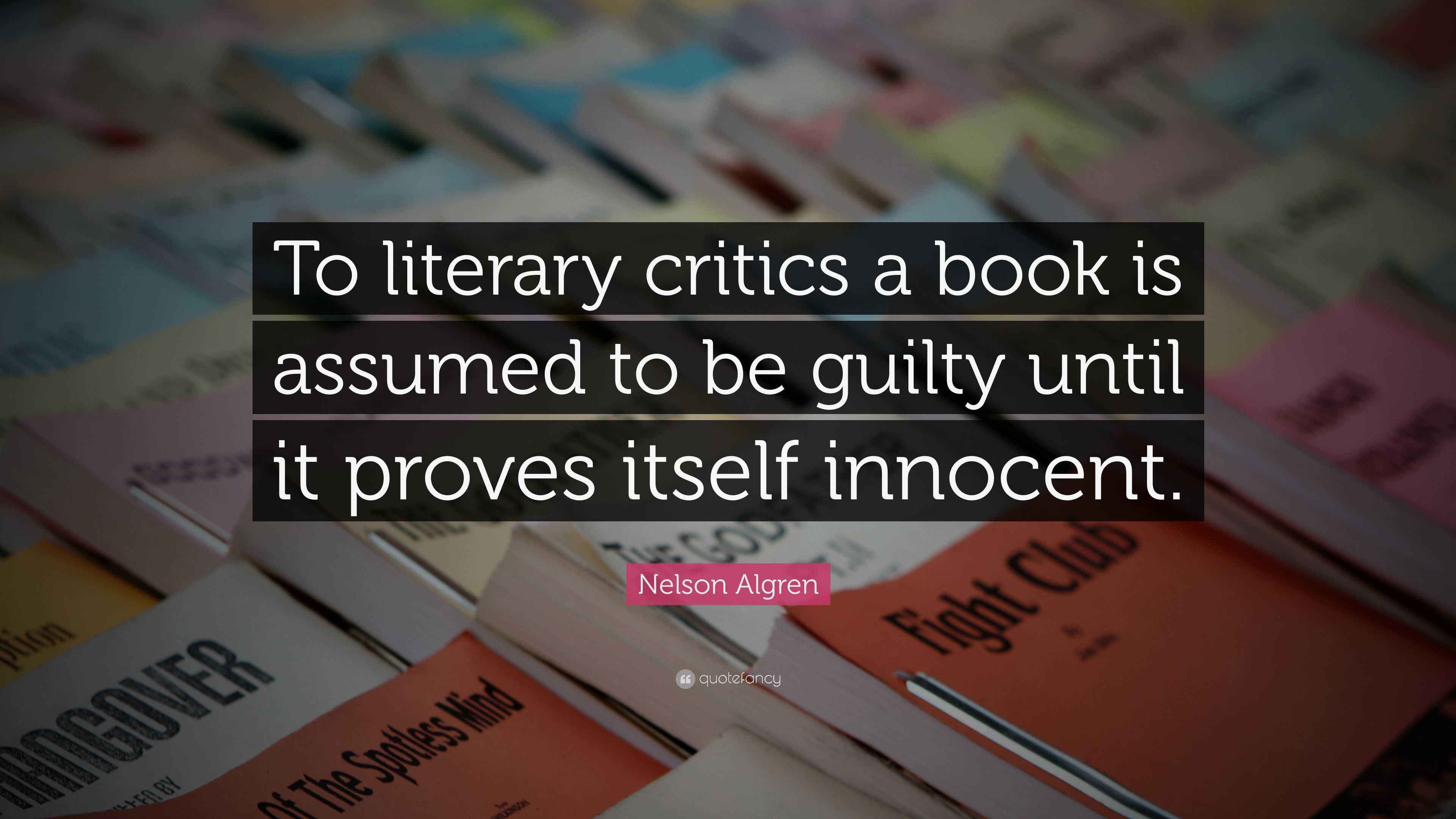 Nelson Algren Quote: “To literary critics a book is assumed to be ...