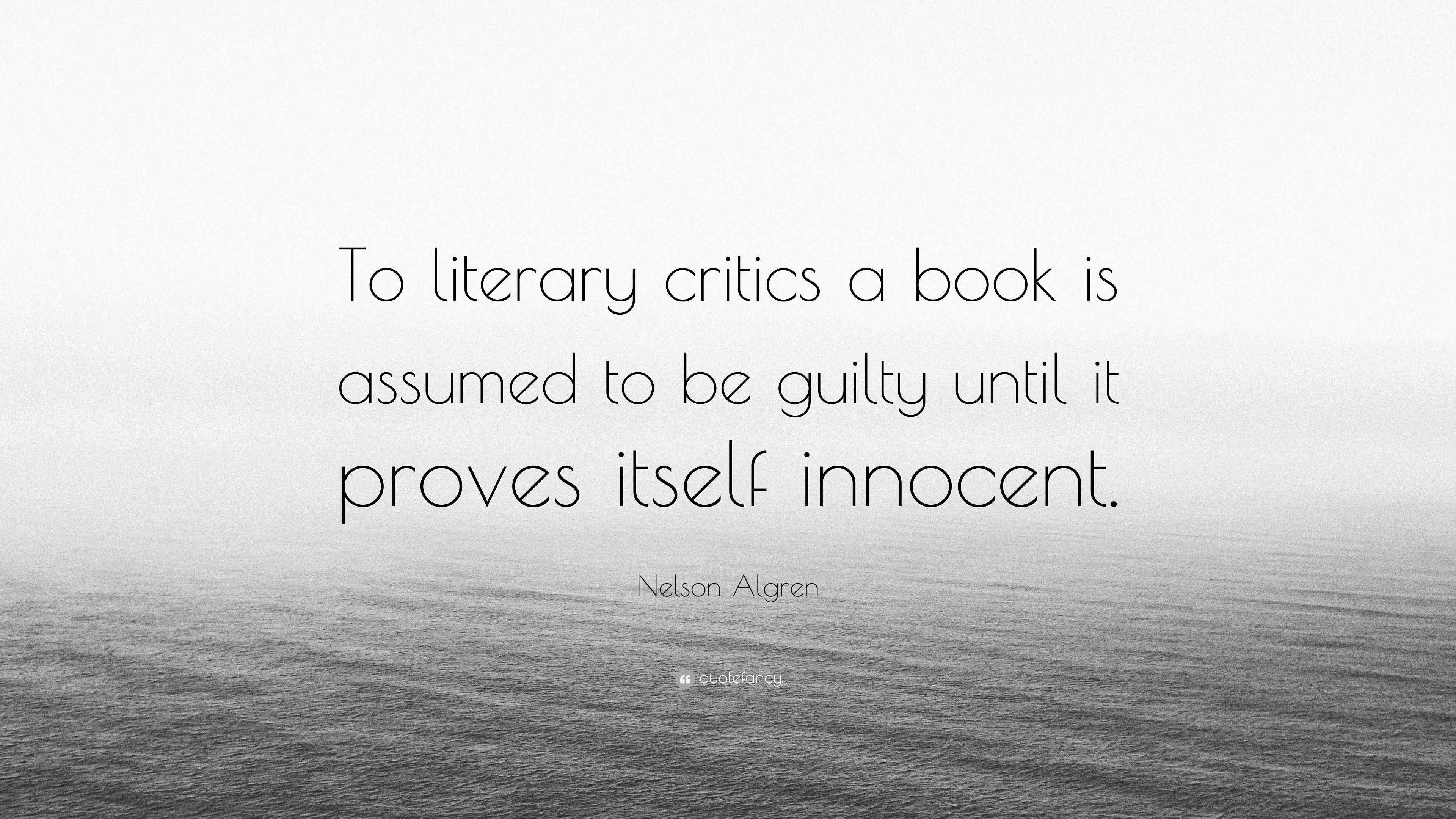 Nelson Algren Quote: “To literary critics a book is assumed to be ...