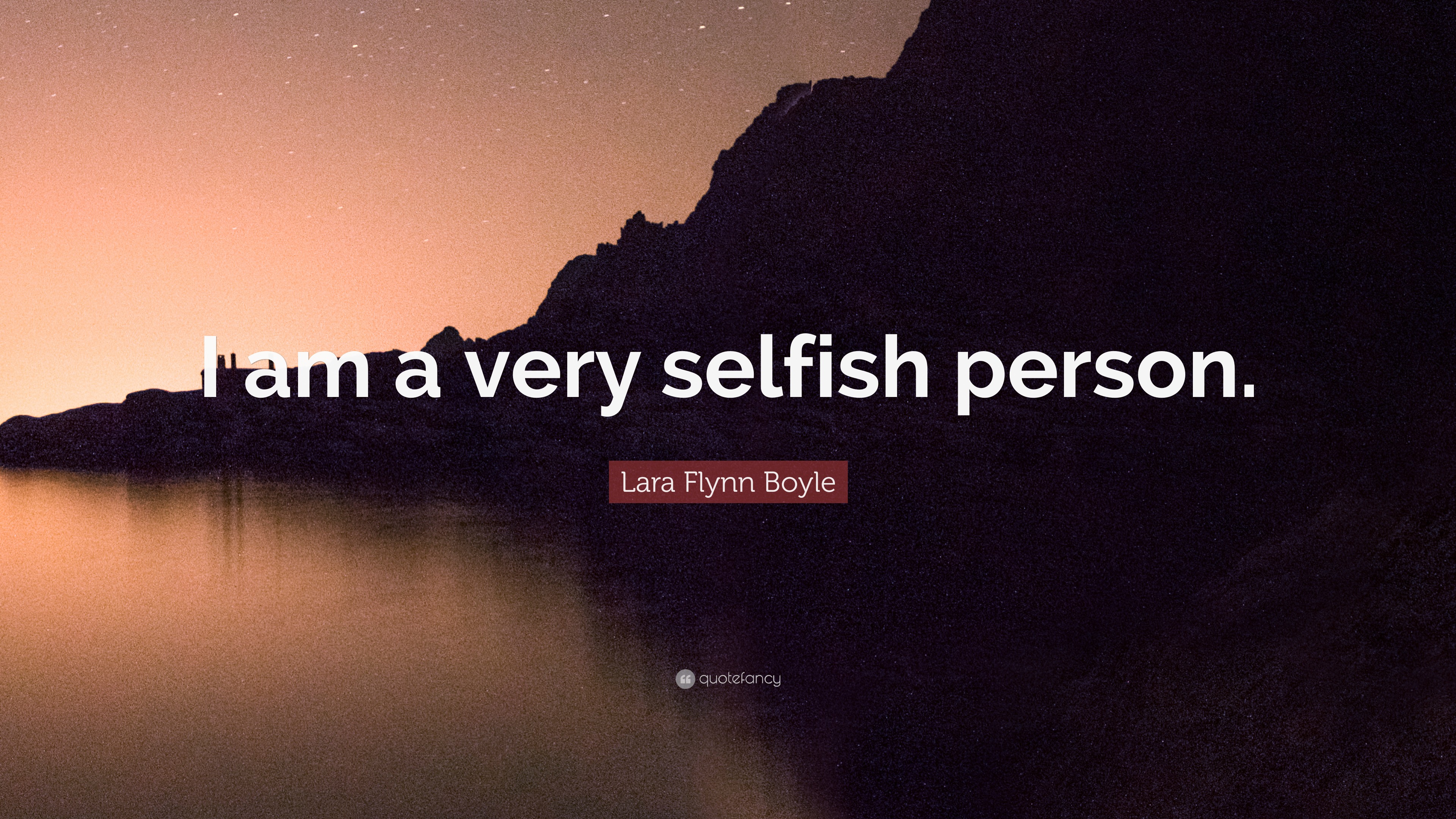 Lara Flynn Boyle Quote: “I am a very selfish person.”