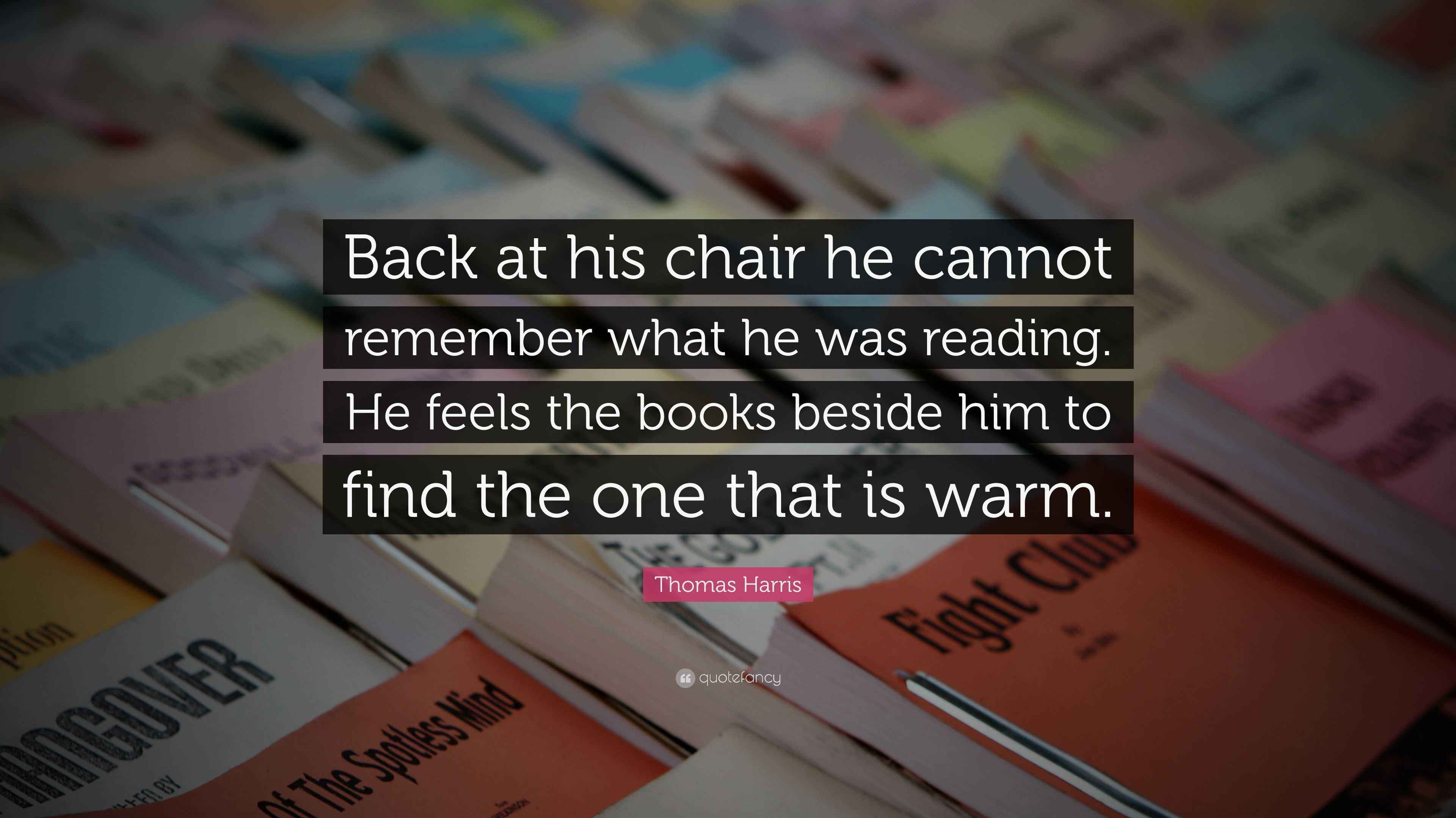 Thomas Harris Quote: “Back at his chair he cannot remember what he was ...