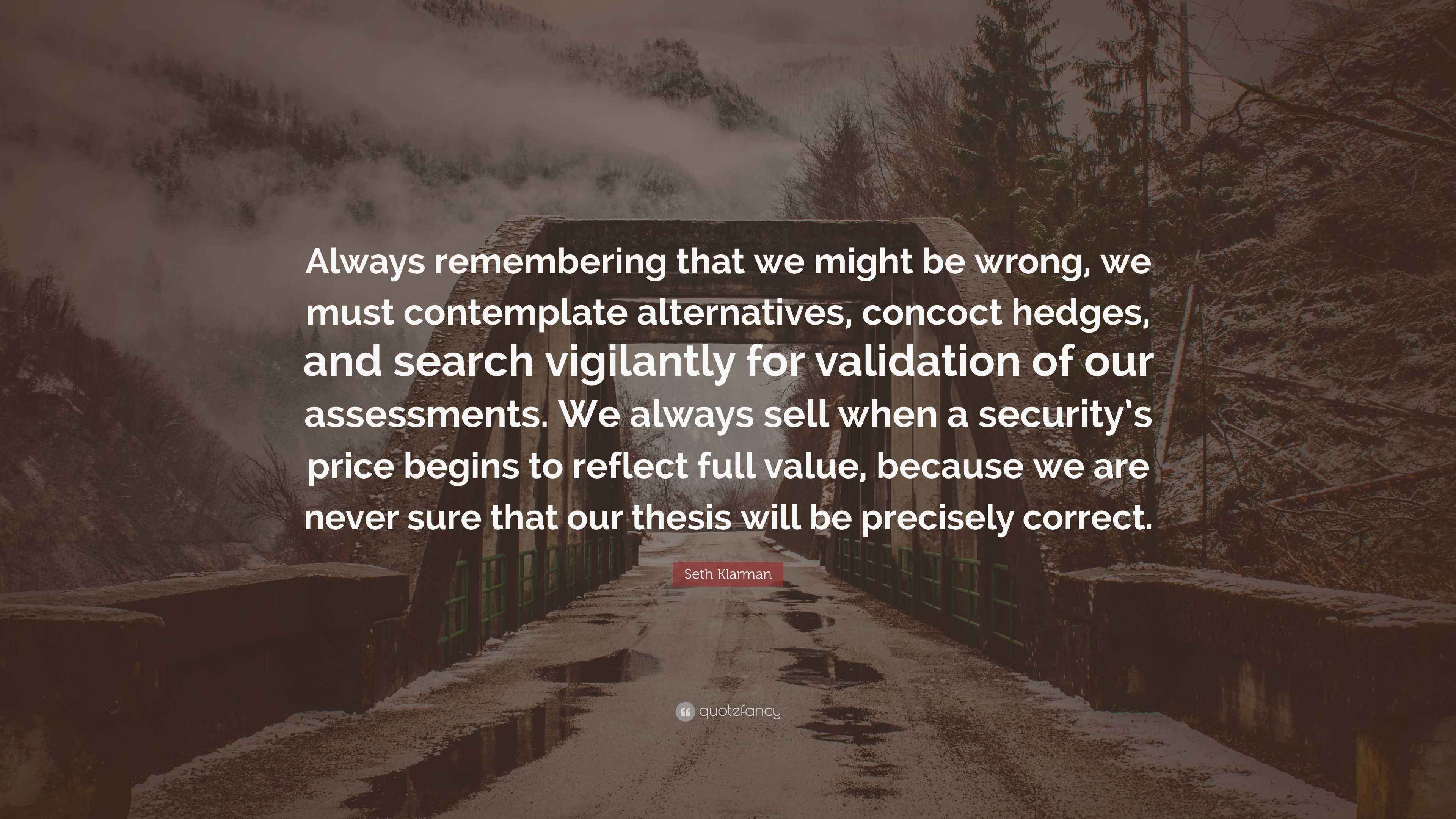 Seth Klarman Quote: “Always remembering that we might be wrong, we must ...