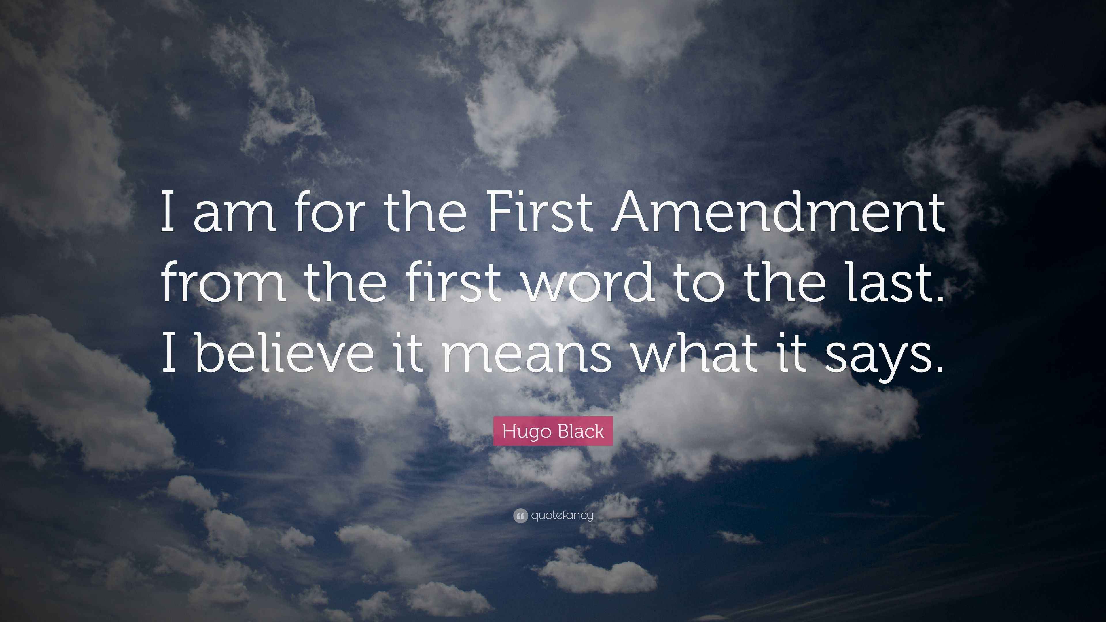 Hugo Black Quote: “I am for the First Amendment from the first word to ...