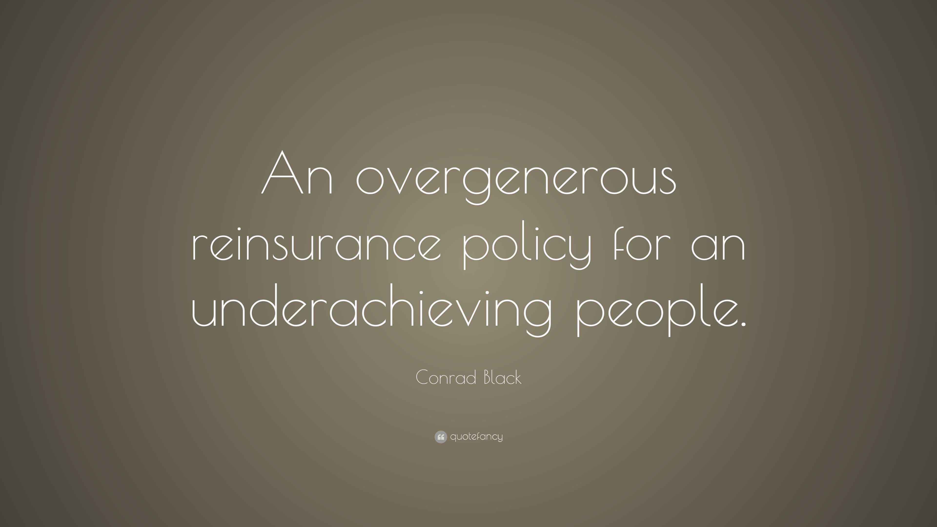 Conrad Black Quote: “An overgenerous reinsurance policy for an ...