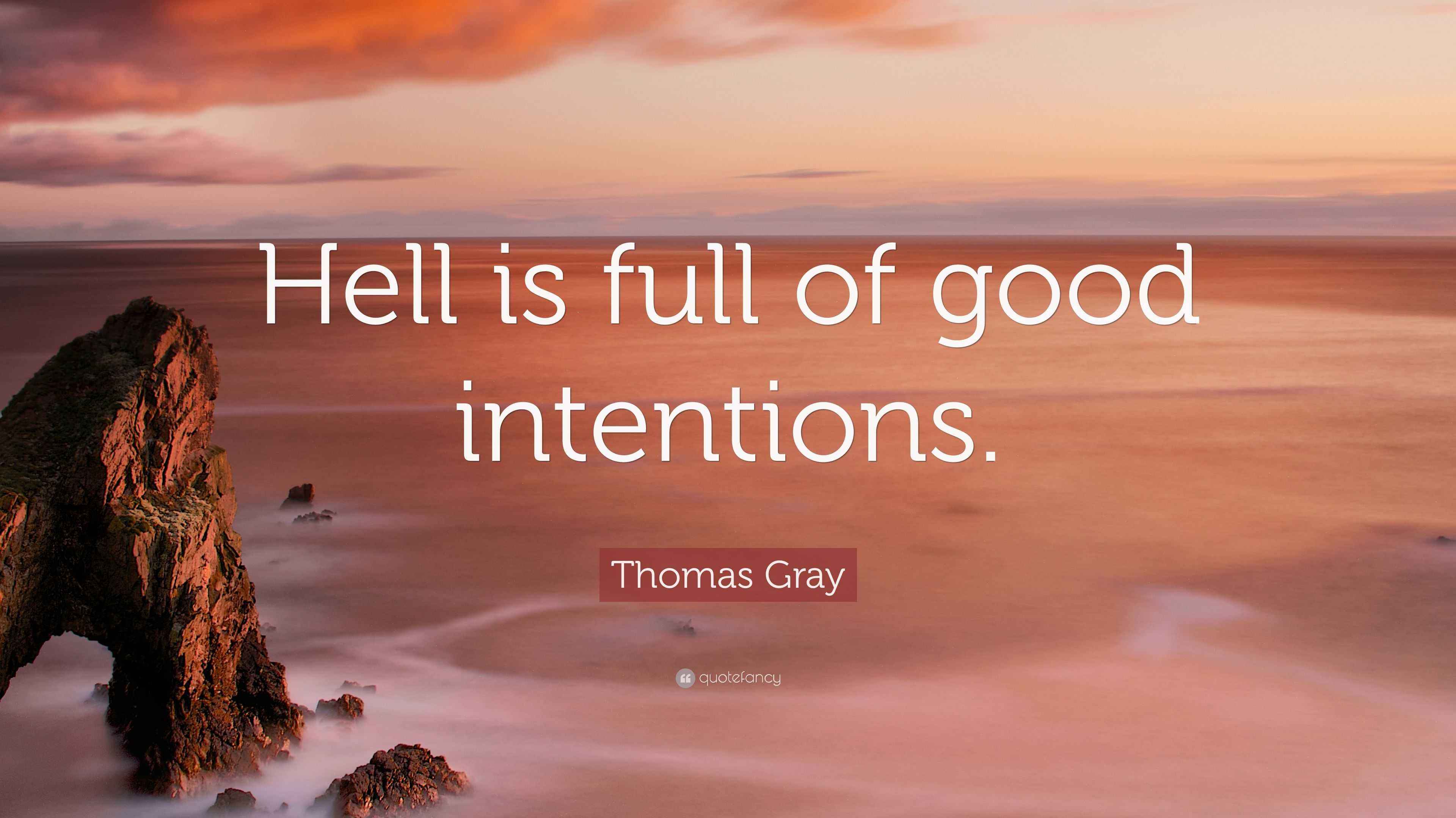 Thomas Gray Quote: “Hell is full of good intentions.”