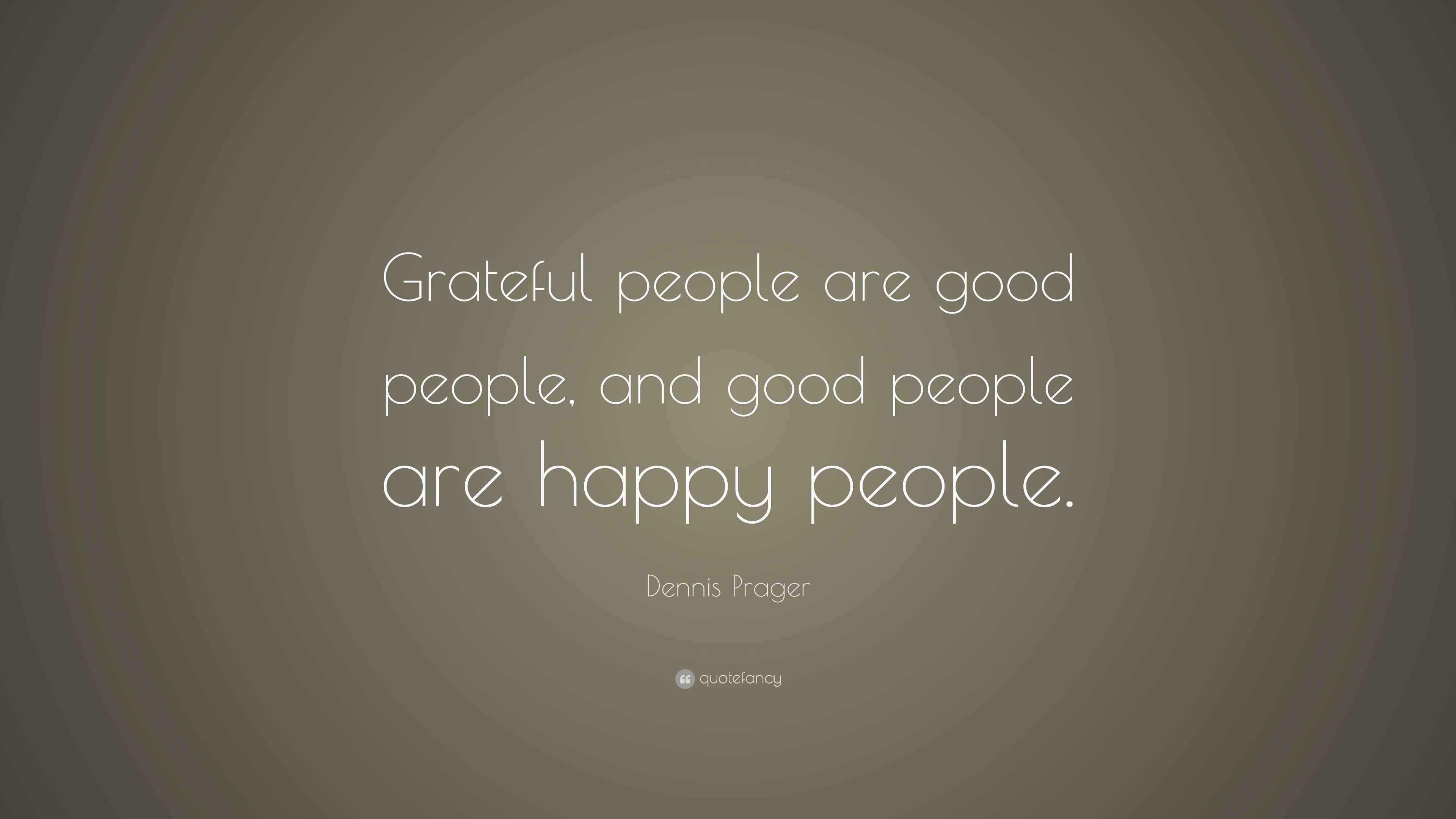 Dennis Prager Quote: “Grateful people are good people, and good people ...