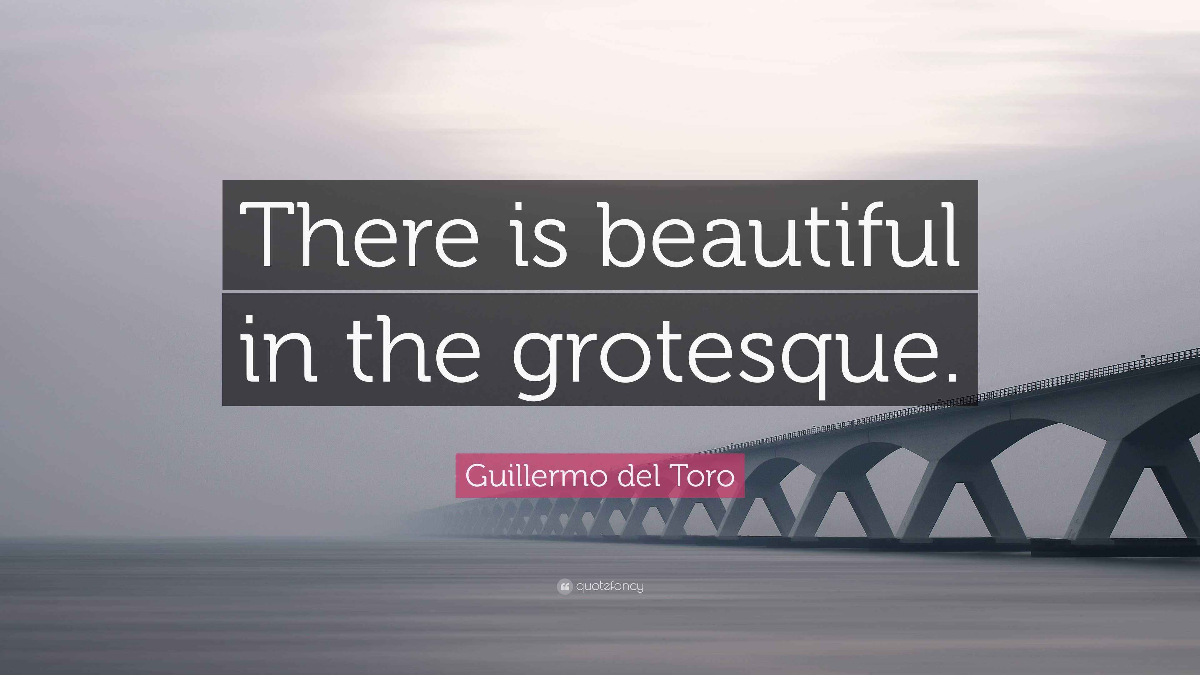 Guillermo del Toro Quote: “There is beautiful in the grotesque.”