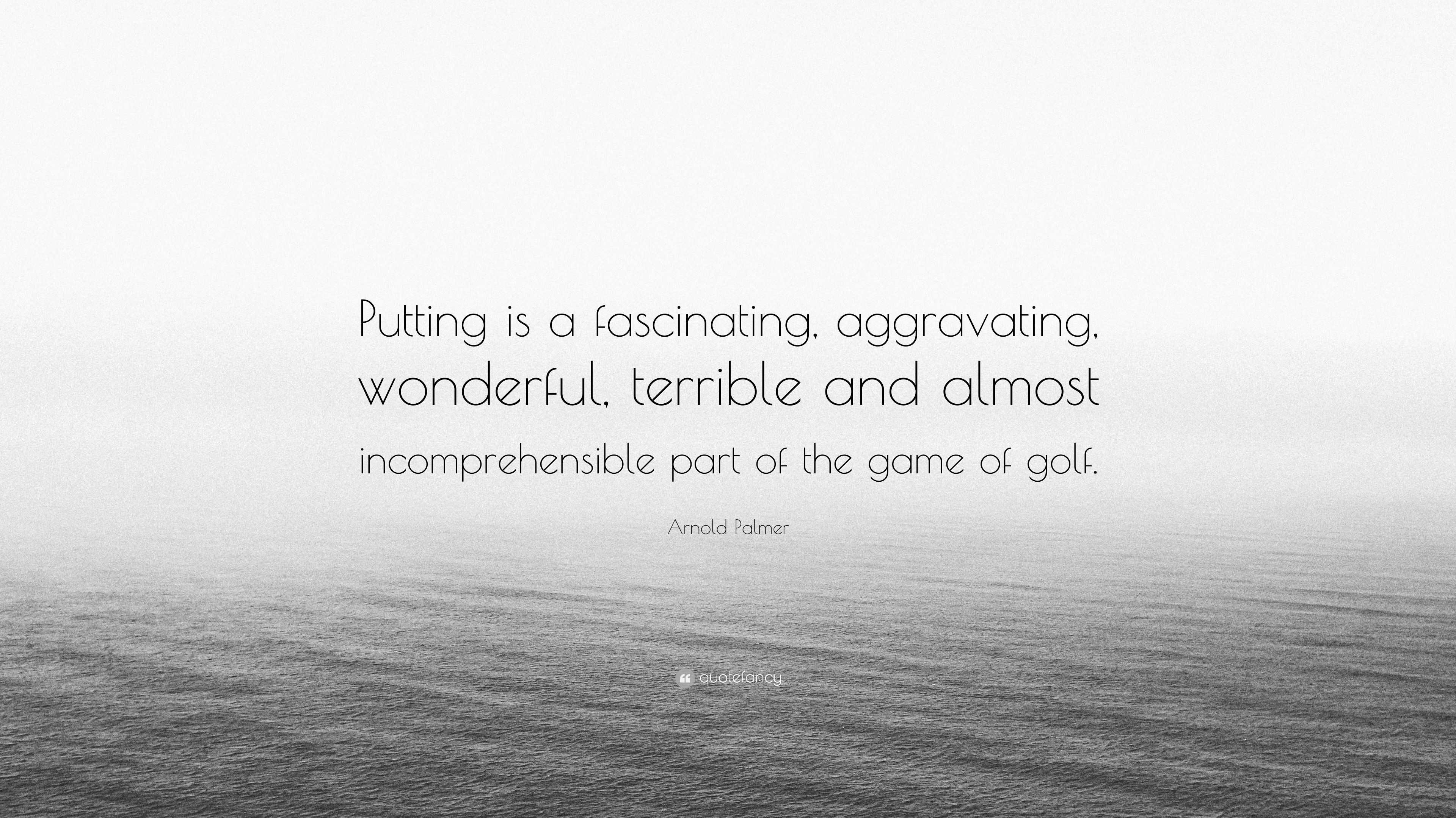 Arnold Palmer Quote: “Putting is a fascinating, aggravating, wonderful ...