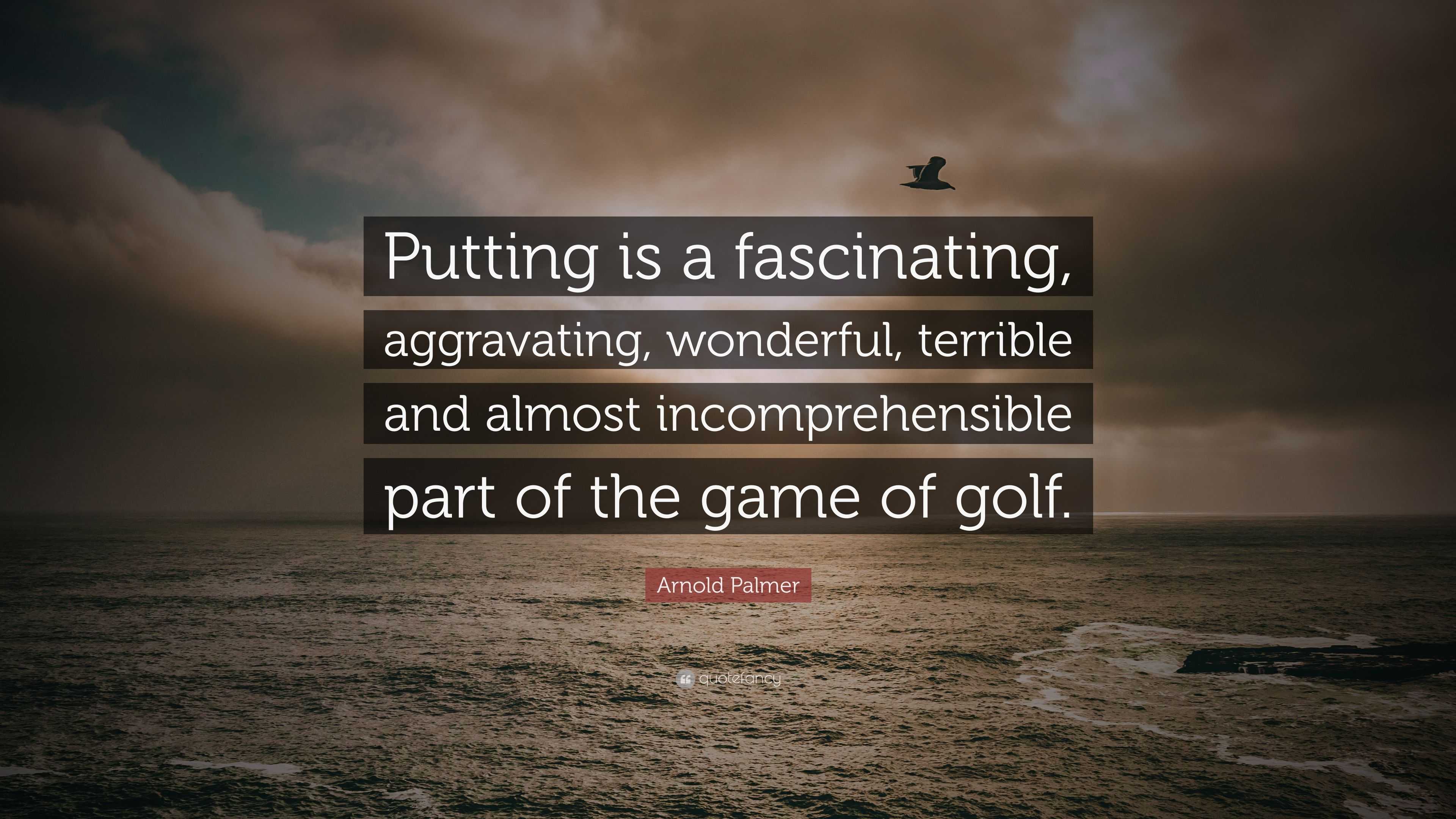 Arnold Palmer Quote: “Putting is a fascinating, aggravating, wonderful ...